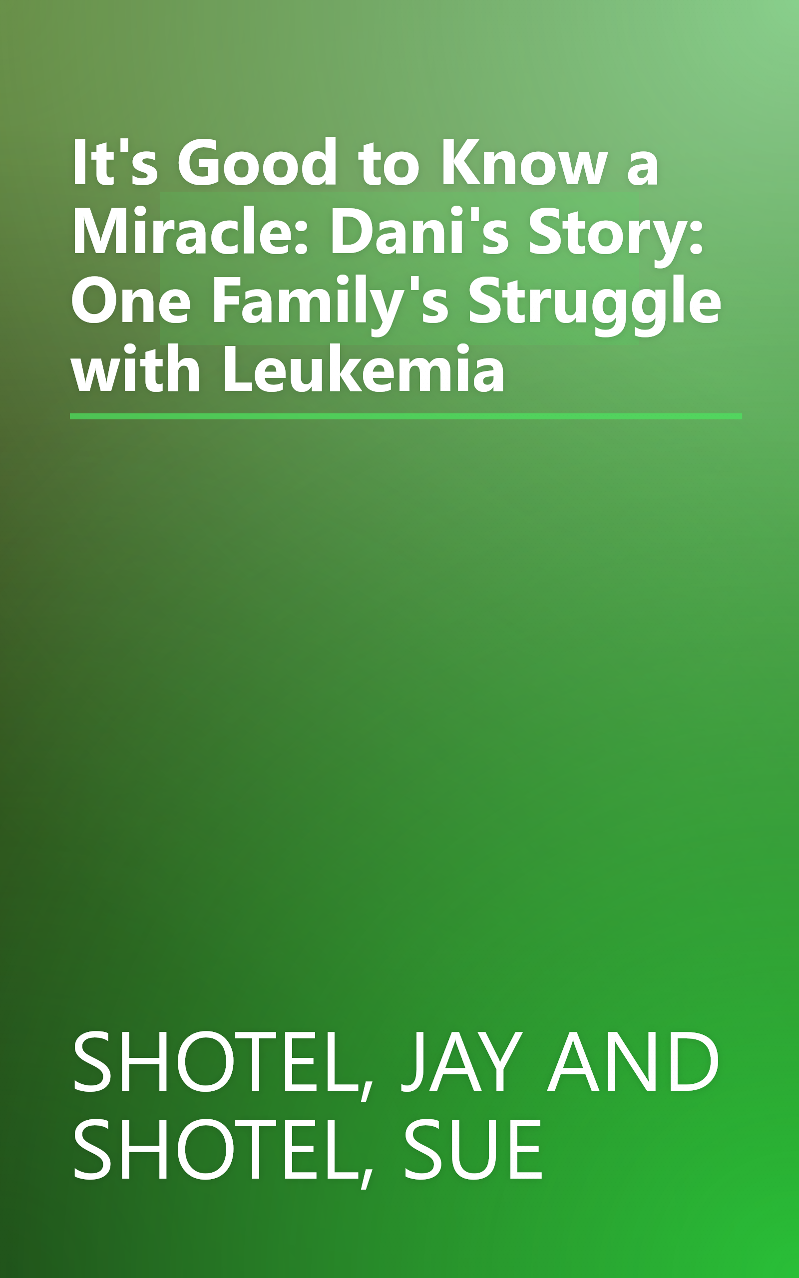 It's Good to Know a Miracle: Dani's Story: One Family's Struggle with Leukemia book cover