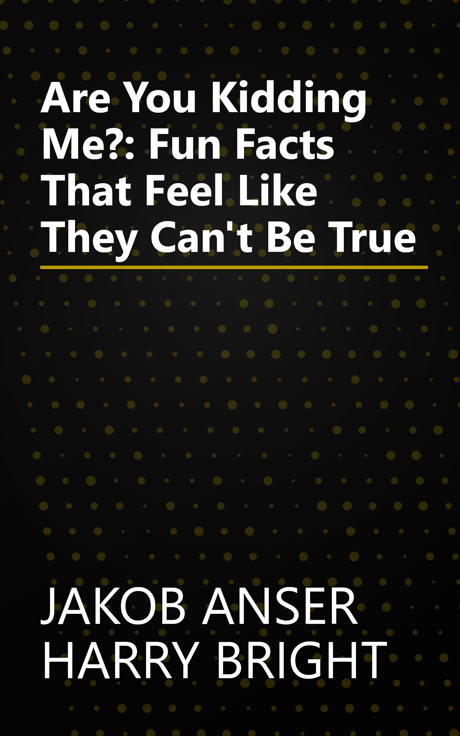 Are You Kidding Me?: Fun Facts That Feel Like They Can't Be True book cover