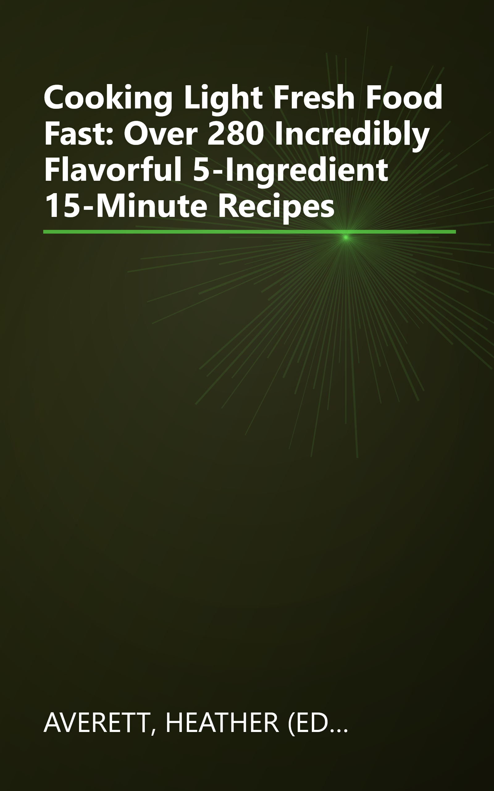Cooking Light Fresh Food Fast: Over 280 Incredibly Flavorful 5-Ingredient 15-Minute Recipes book cover