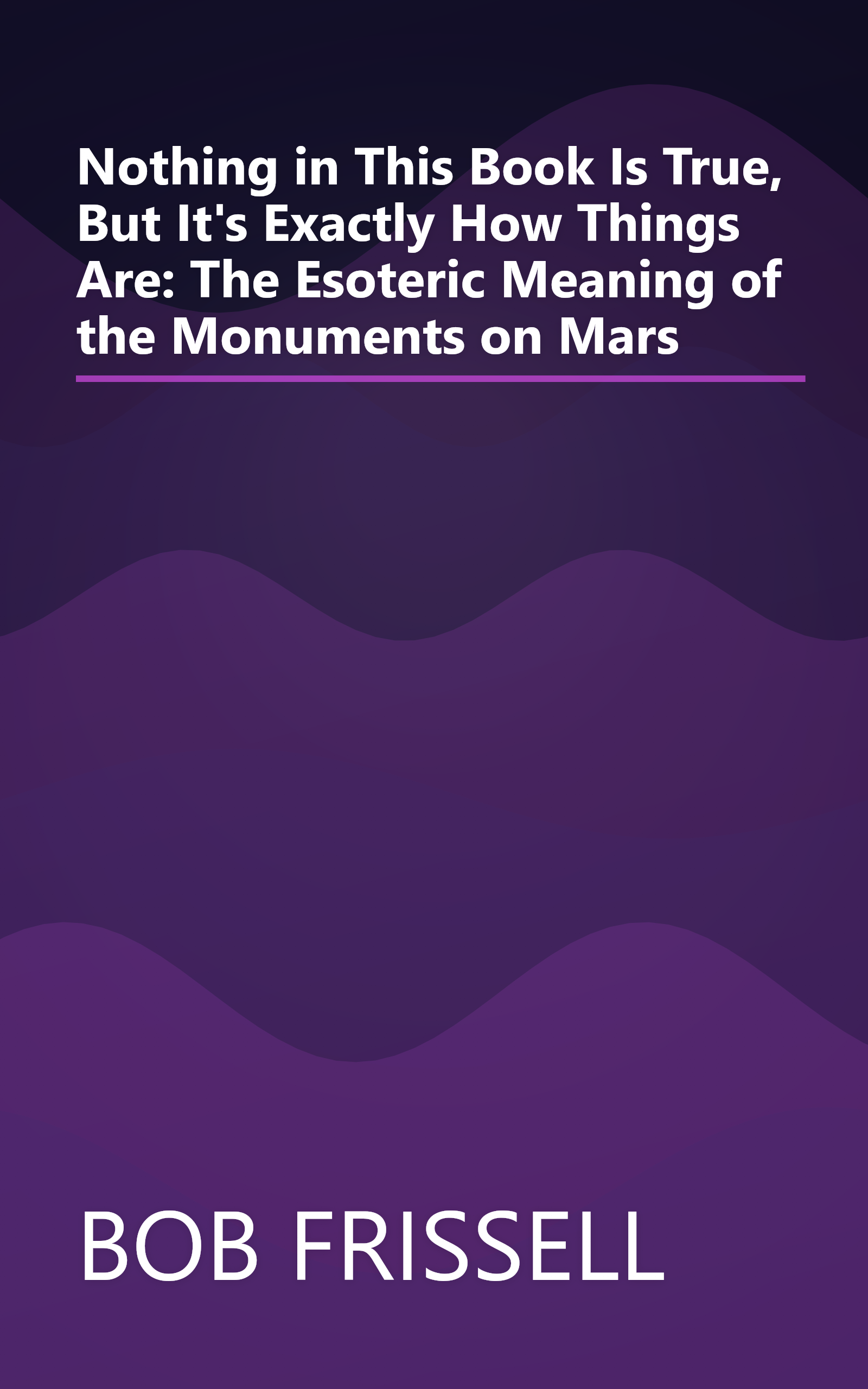 Nothing in This Book Is True, But It's Exactly How Things Are: The Esoteric Meaning of the Monuments on Mars book cover