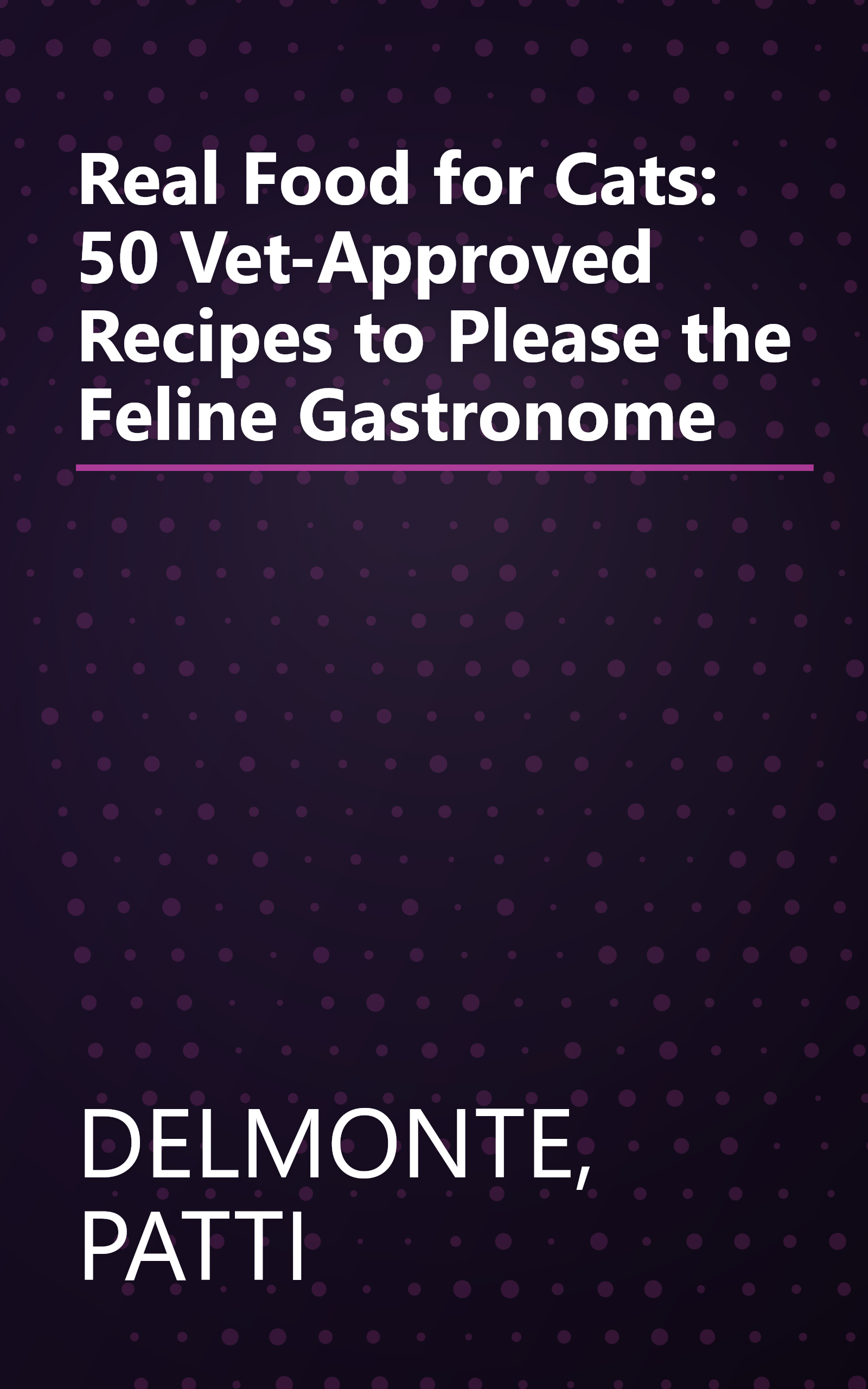 Real Food for Cats: 50 Vet-Approved Recipes to Please the Feline Gastronome book cover