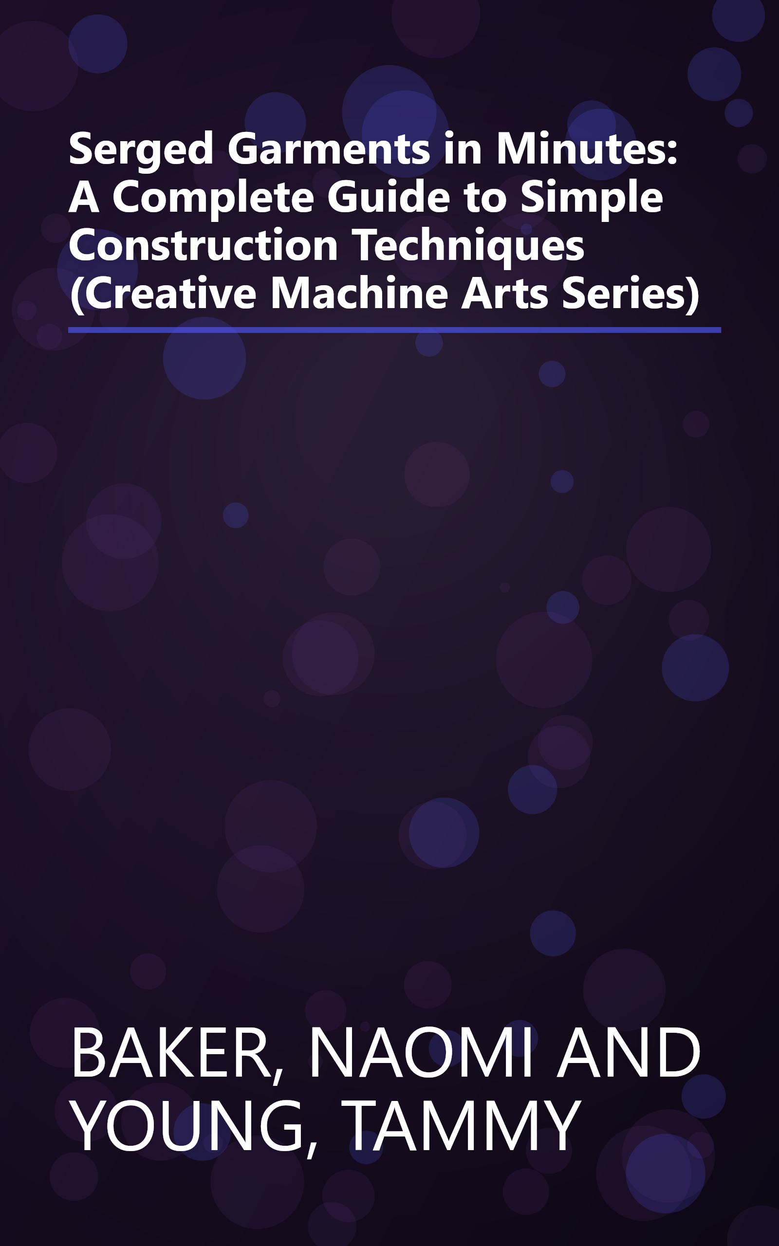 Serged Garments in Minutes: A Complete Guide to Simple Construction Techniques (Creative Machine Arts Series) book cover