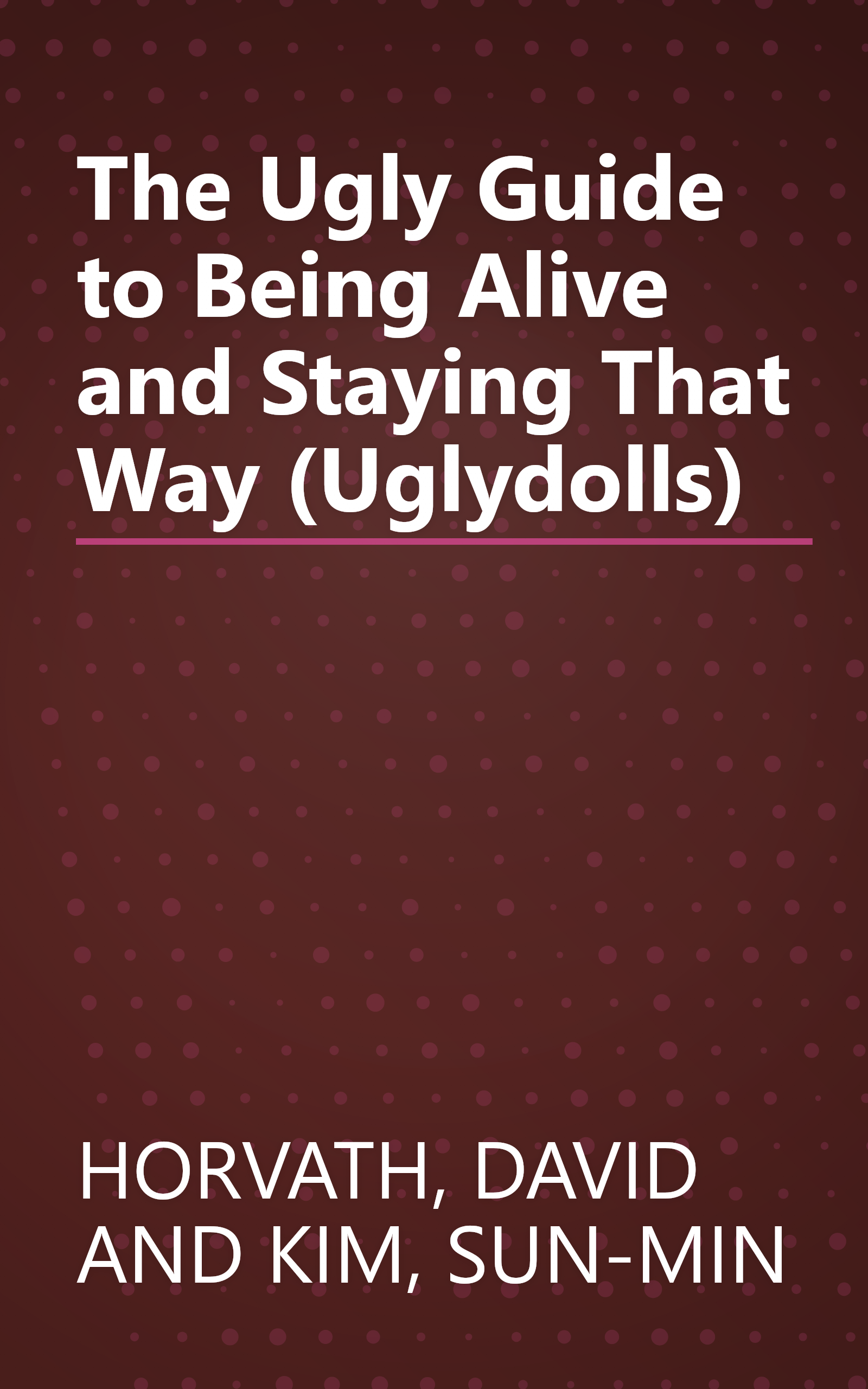 The Ugly Guide to Being Alive and Staying That Way (Uglydolls) book cover