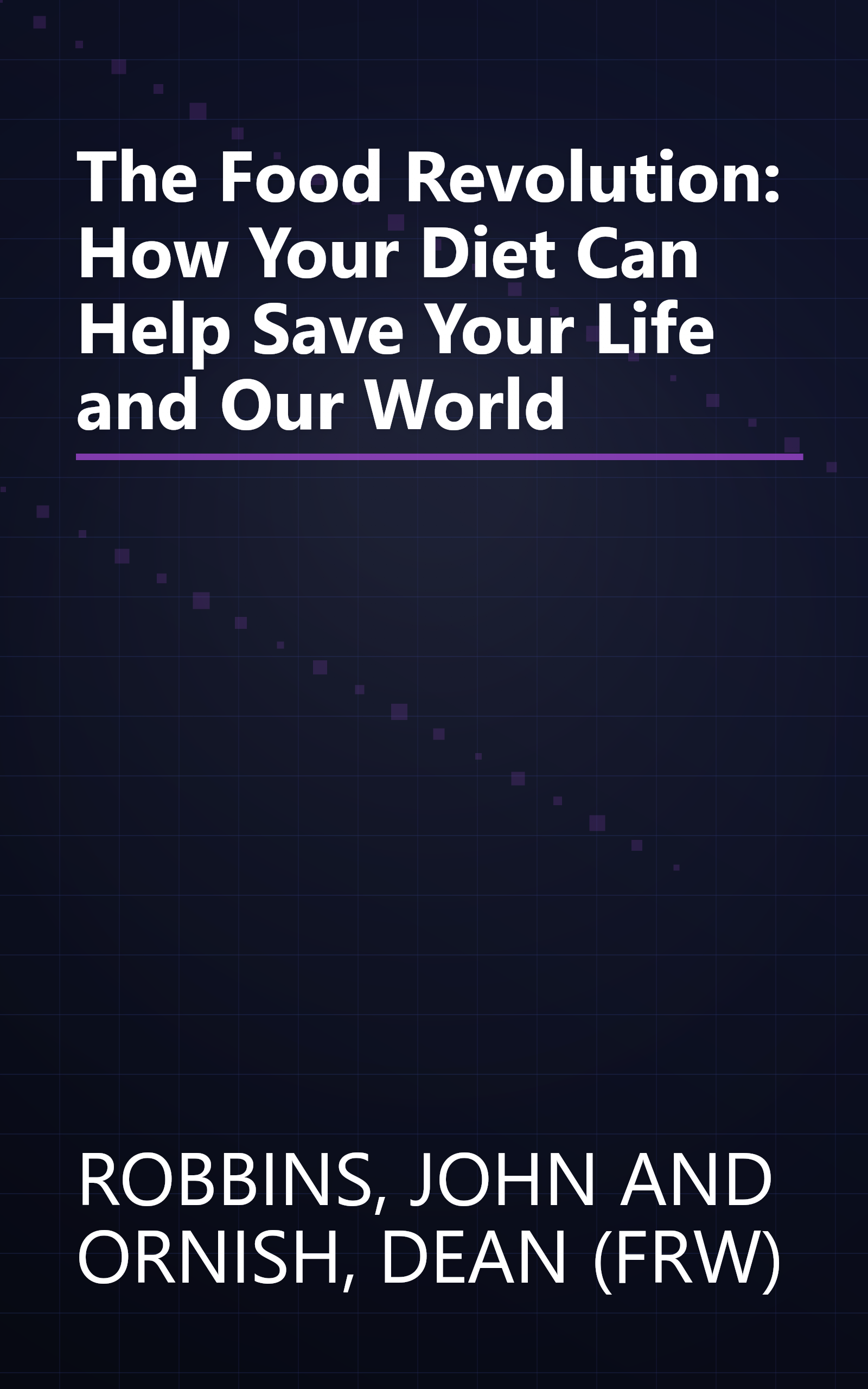 The Food Revolution: How Your Diet Can Help Save Your Life and Our World book cover