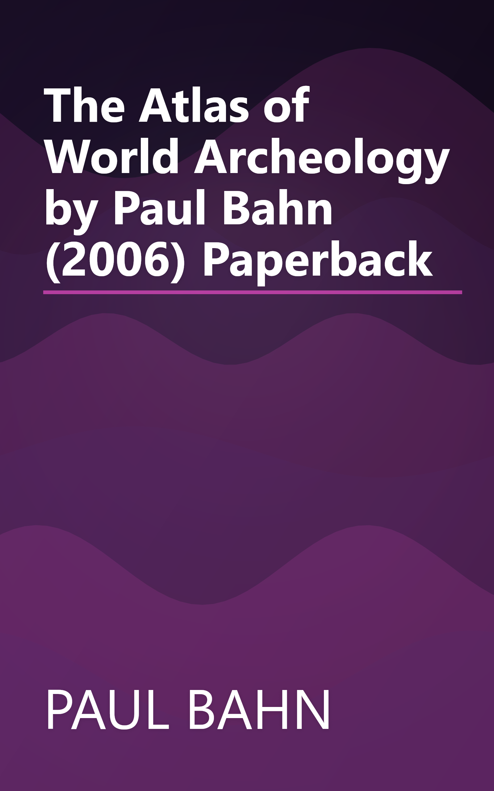 The Atlas of World Archeology by Paul Bahn (2006) Paperback book cover