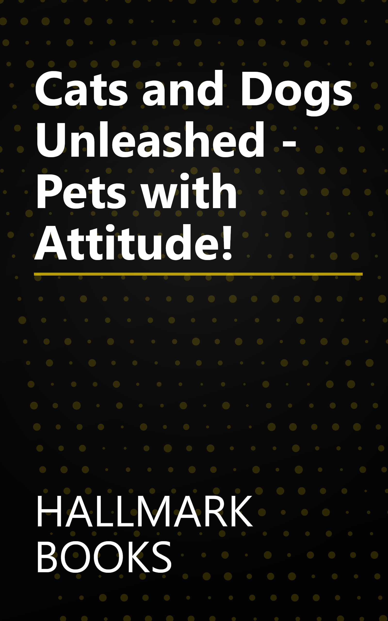 Cats and Dogs Unleashed - Pets with Attitude! book cover