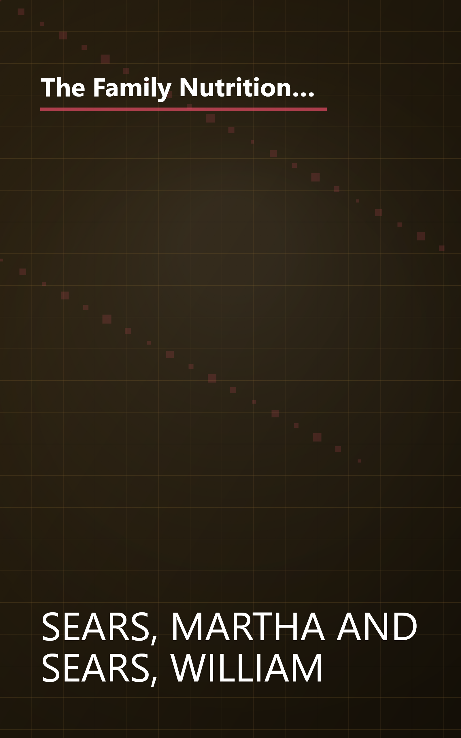 The Family Nutrition Book: Everything You Need to Know About Feeding Your Children - From Birth through Adolescence book cover