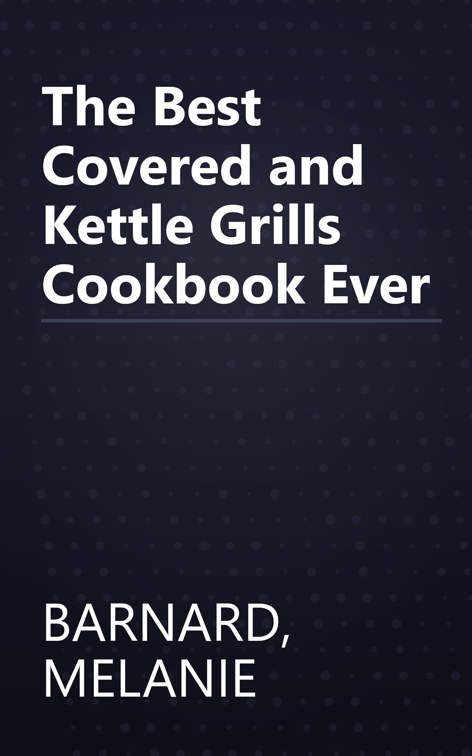 The Best Covered and Kettle Grills Cookbook Ever book cover