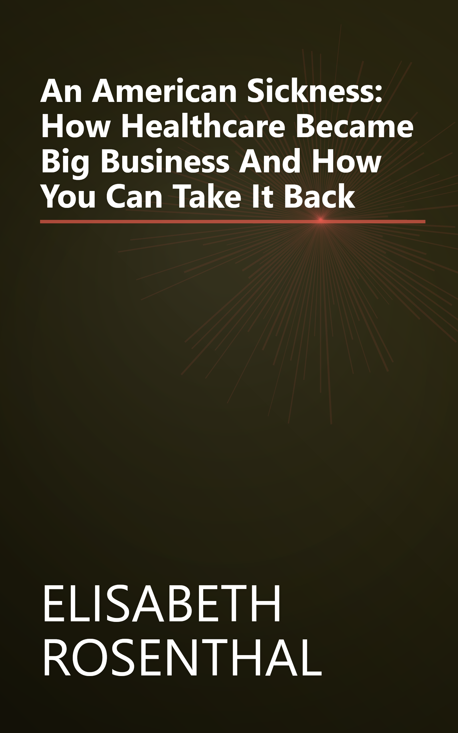 An American Sickness: How Healthcare Became Big Business And How You Can Take It Back book cover