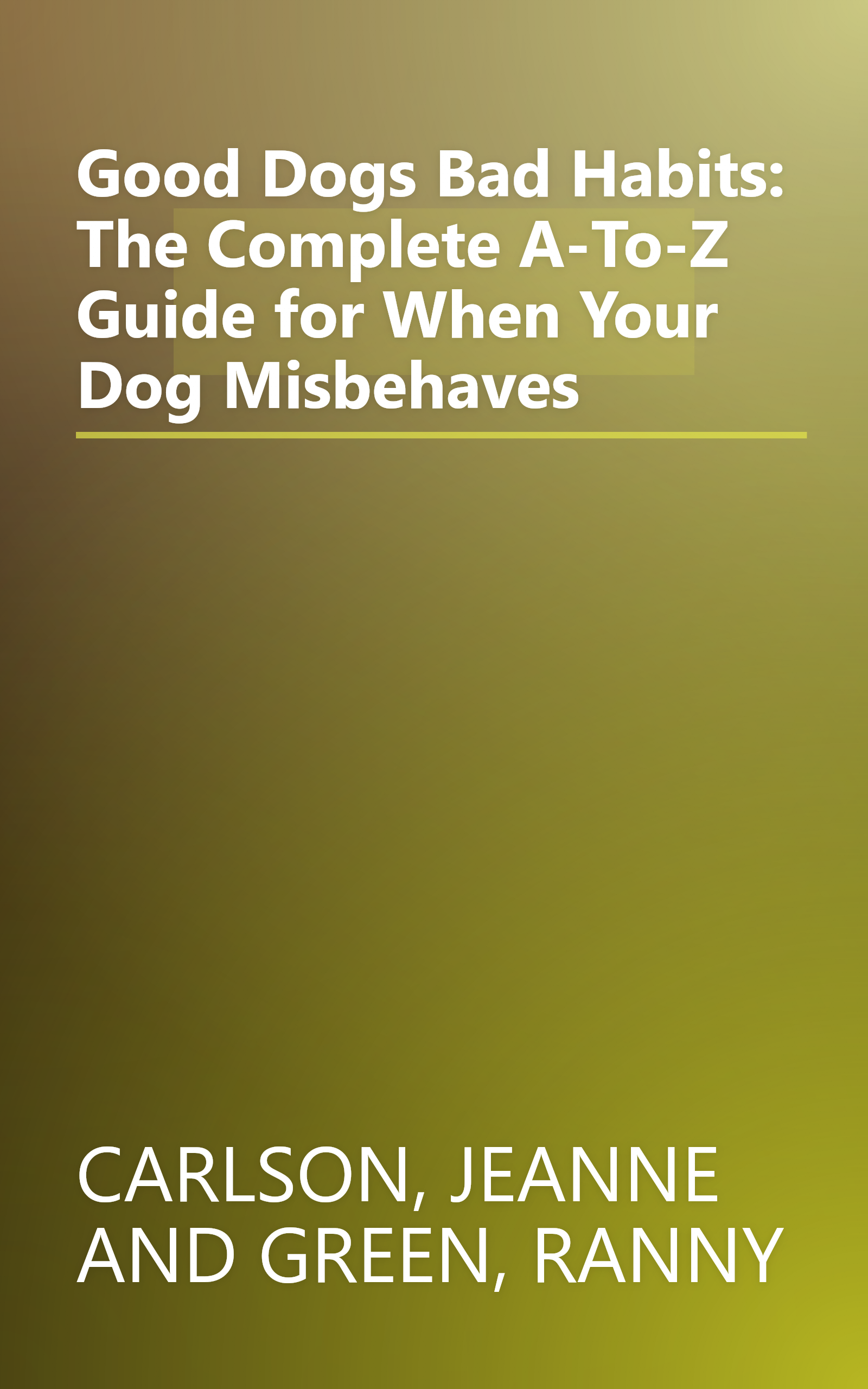 Good Dogs Bad Habits: The Complete A-To-Z Guide for When Your Dog Misbehaves book cover