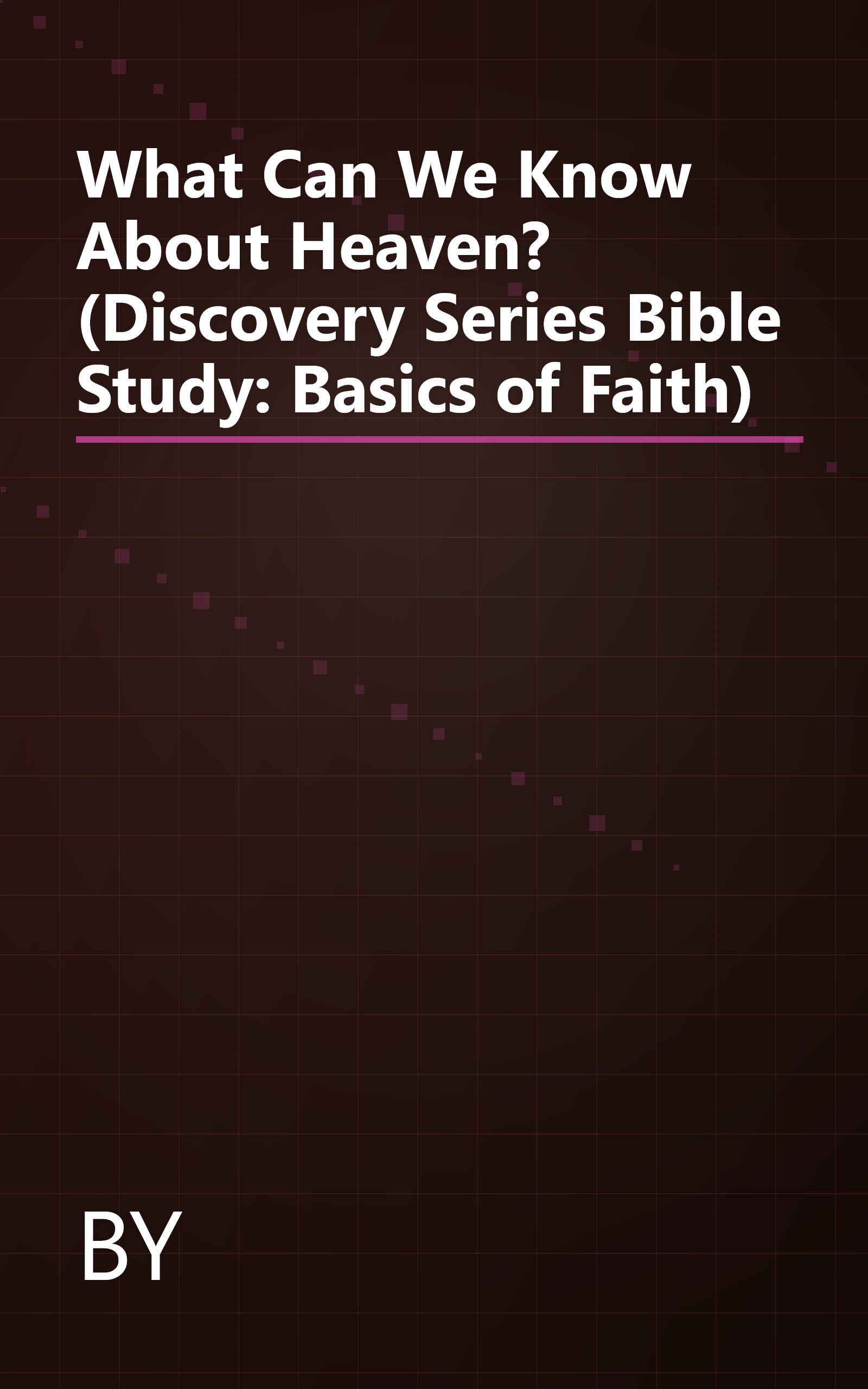 What Can We Know About Heaven? (Discovery Series Bible Study: Basics of Faith) book cover