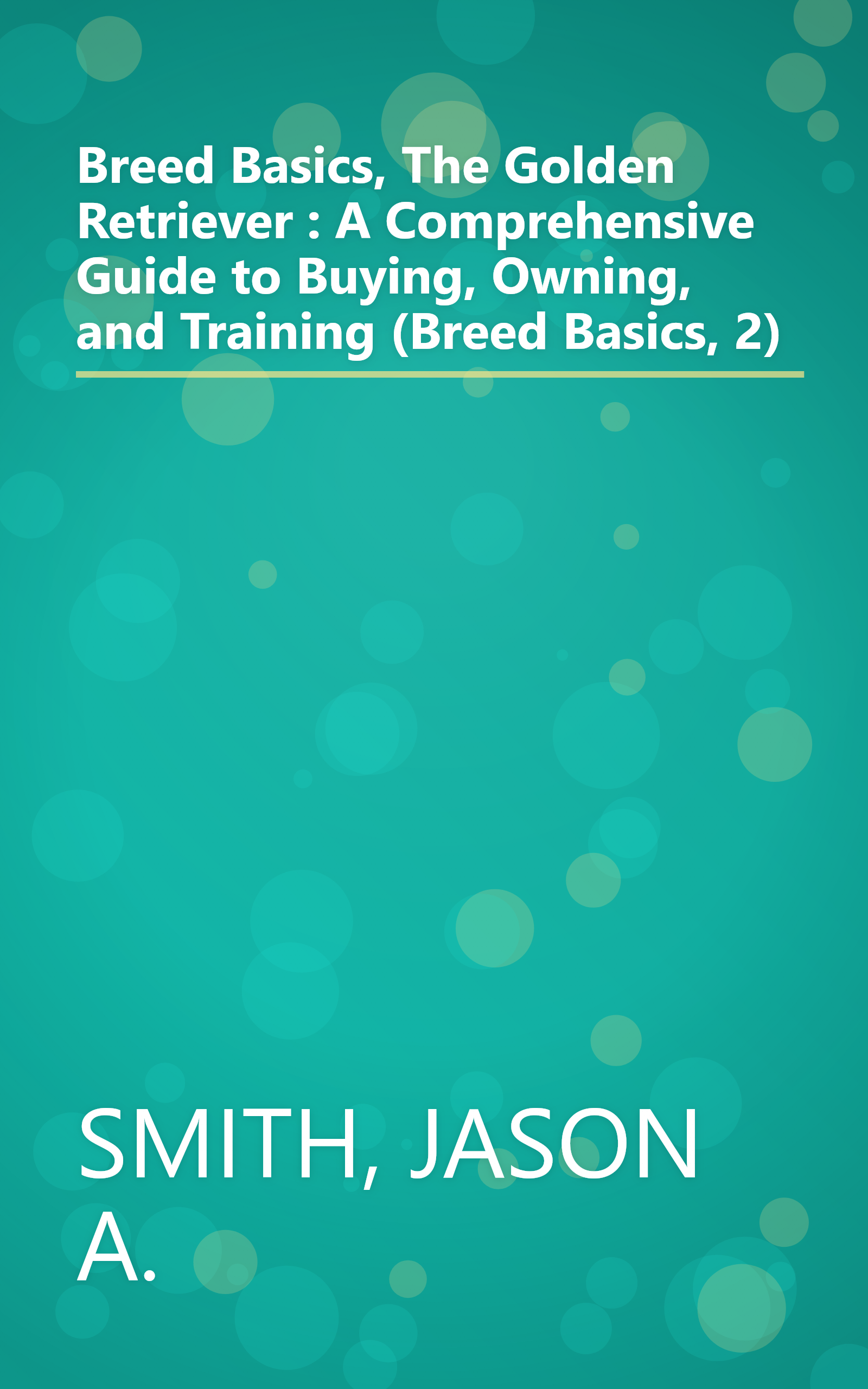 Breed Basics, The Golden Retriever : A Comprehensive Guide to Buying, Owning, and Training (Breed Basics, 2) book cover