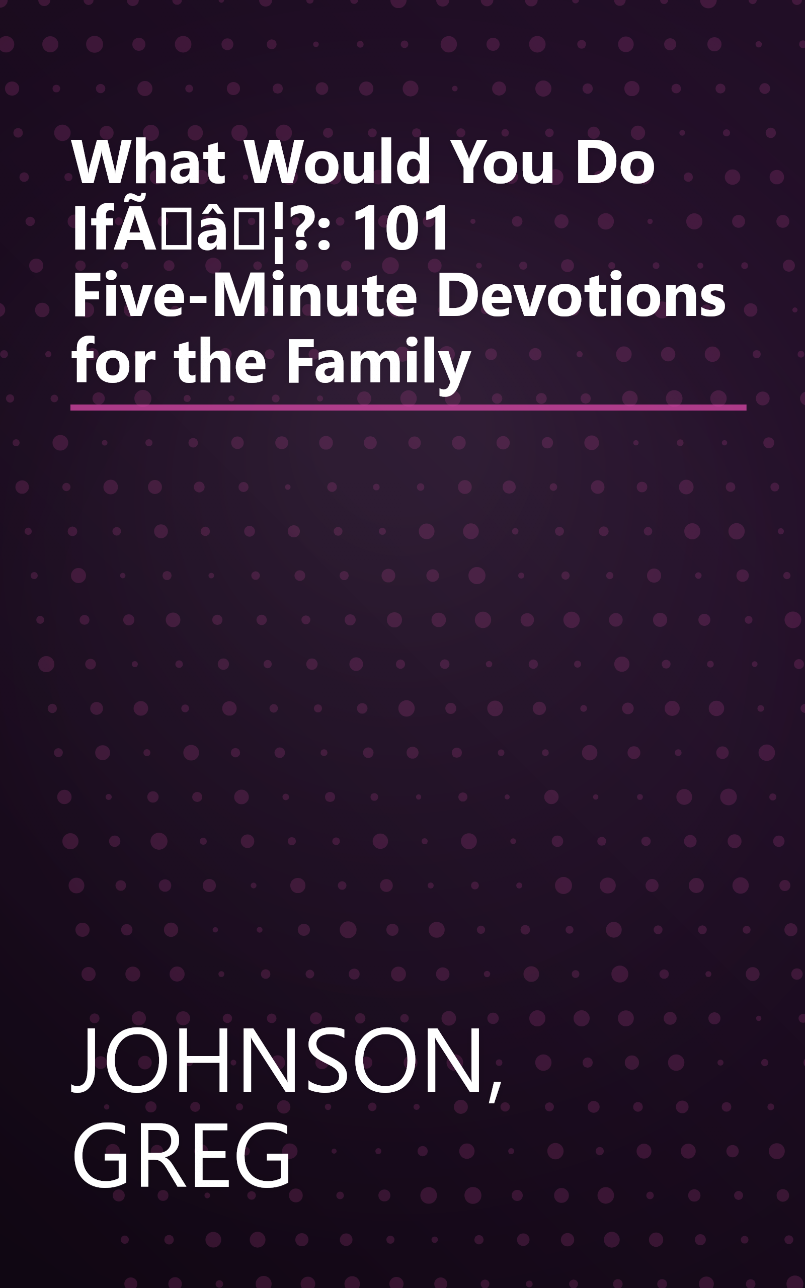 What Would You Do IfÃâ¦?: 101 Five-Minute Devotions for the Family book cover