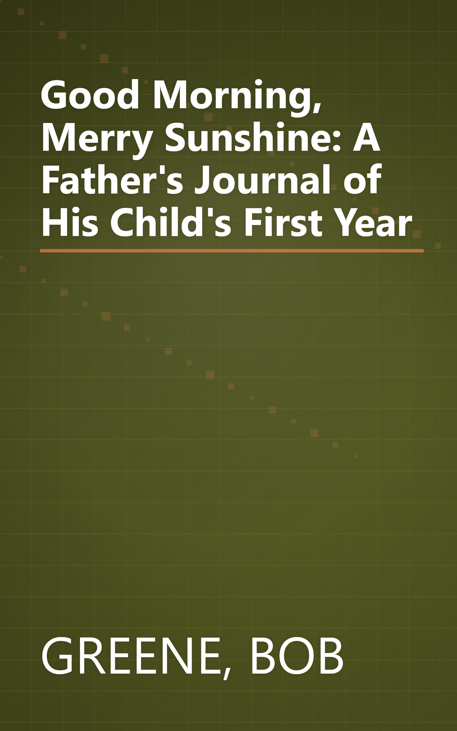 Good Morning, Merry Sunshine: A Father's Journal of His Child's First Year book cover