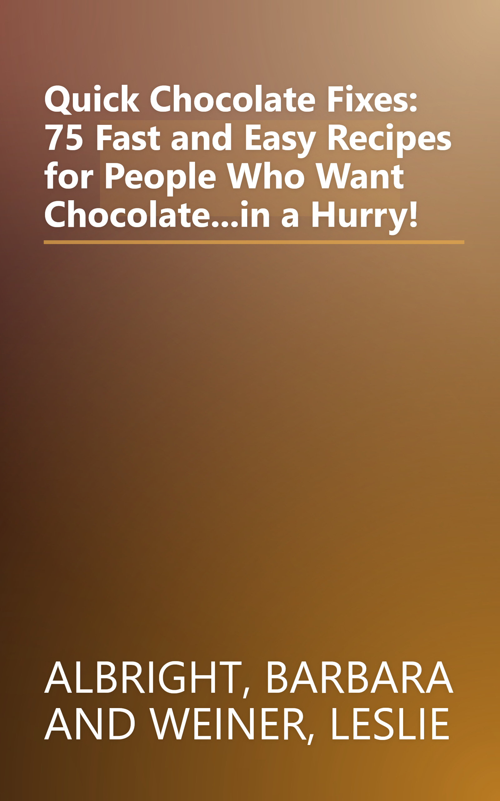 Quick Chocolate Fixes: 75 Fast and Easy Recipes for People Who Want Chocolate...in a Hurry! book cover