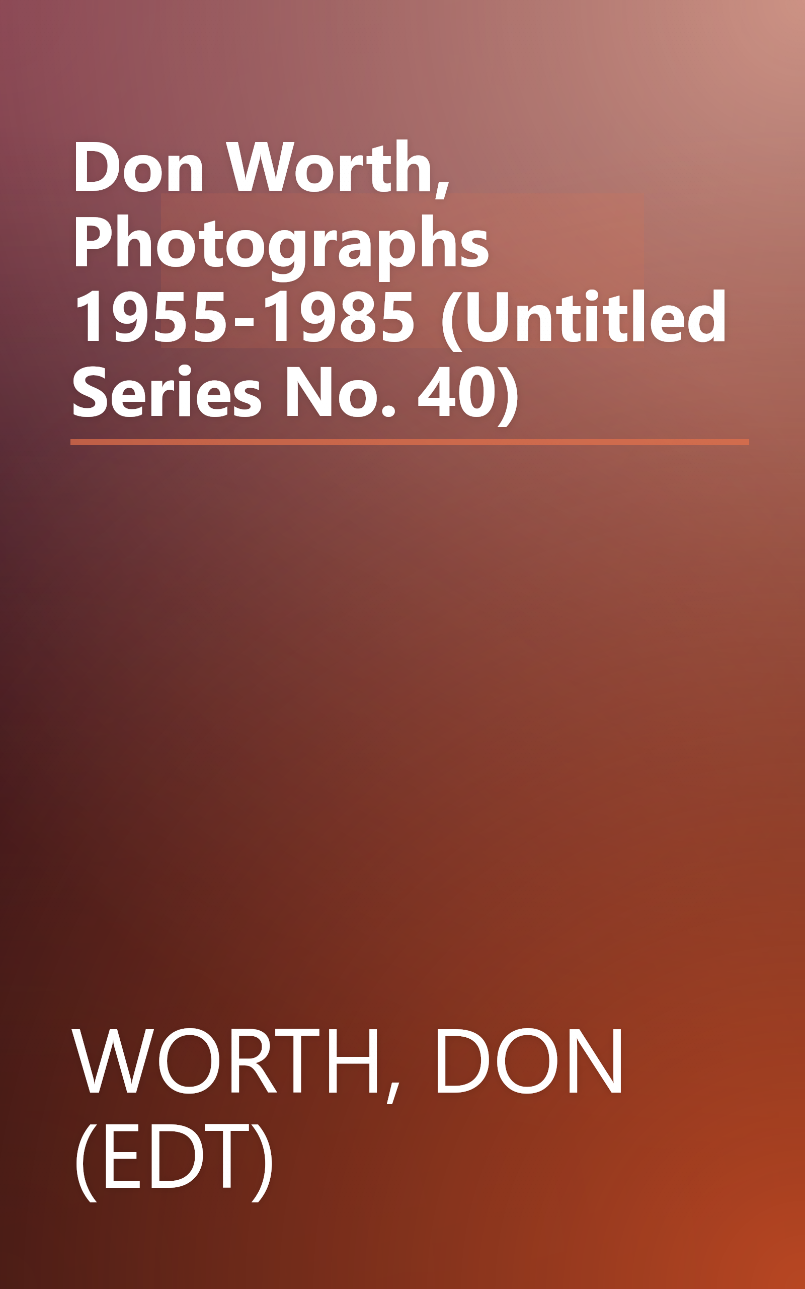 Don Worth, Photographs 1955-1985 (Untitled Series No. 40) book cover