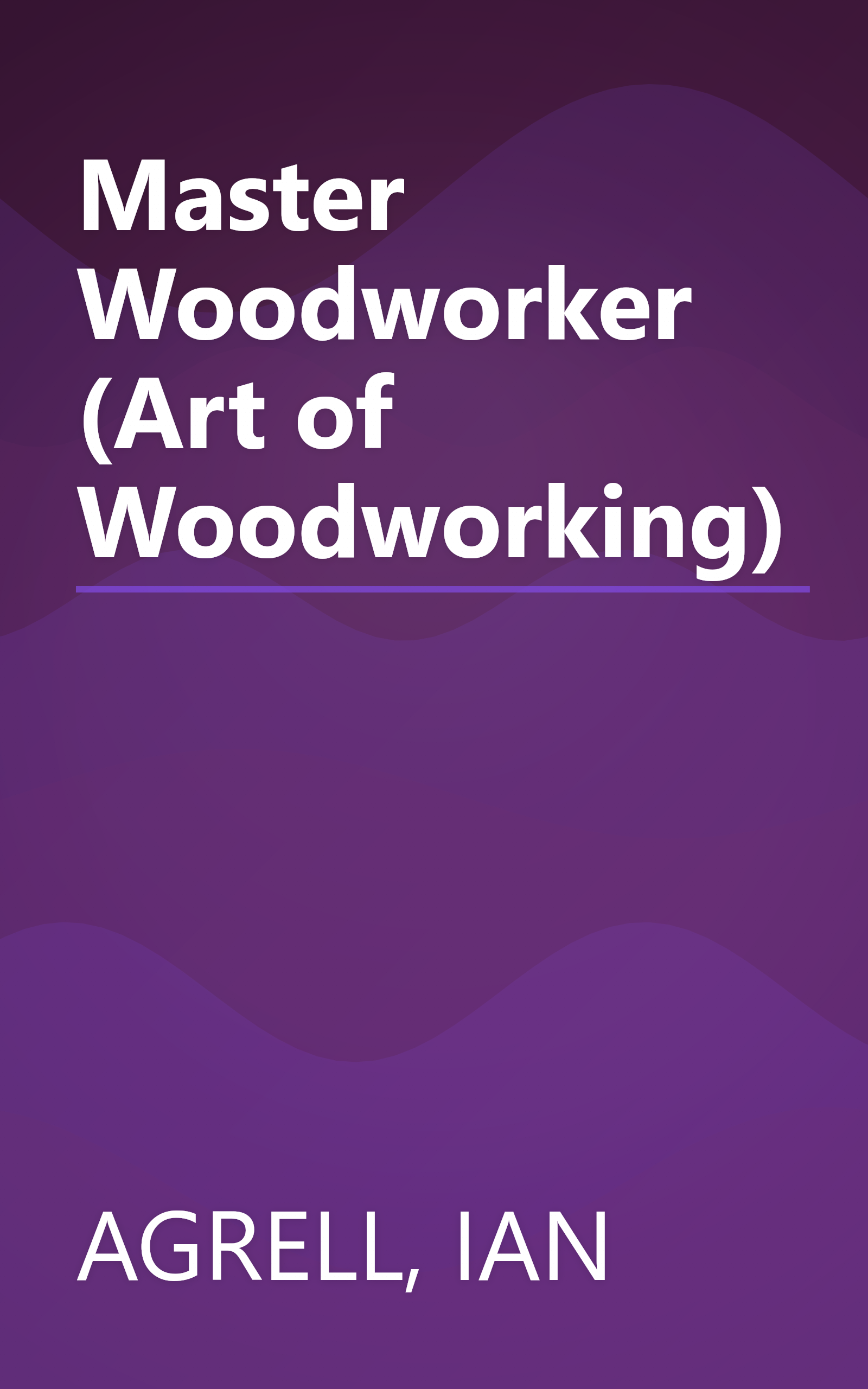 Master Woodworker (Art of Woodworking) book cover