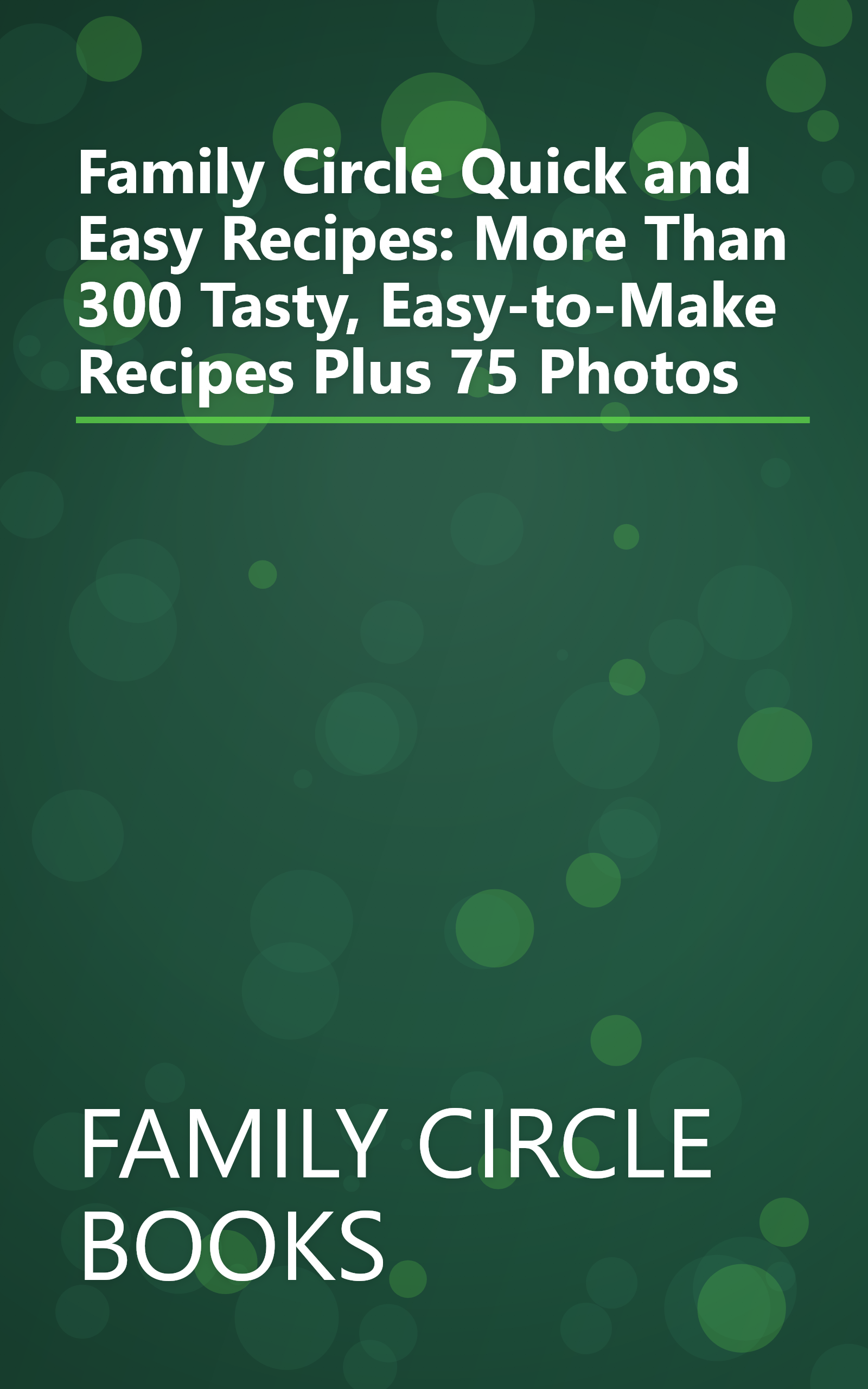 Family Circle Quick and Easy Recipes: More Than 300 Tasty, Easy-to-Make Recipes Plus 75 Photos book cover