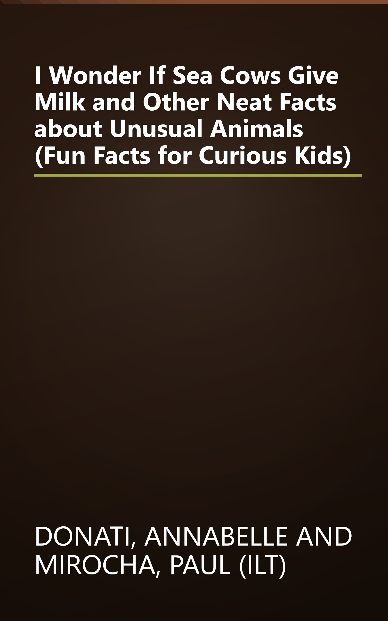 I Wonder If Sea Cows Give Milk and Other Neat Facts about Unusual Animals (Fun Facts for Curious Kids) book cover