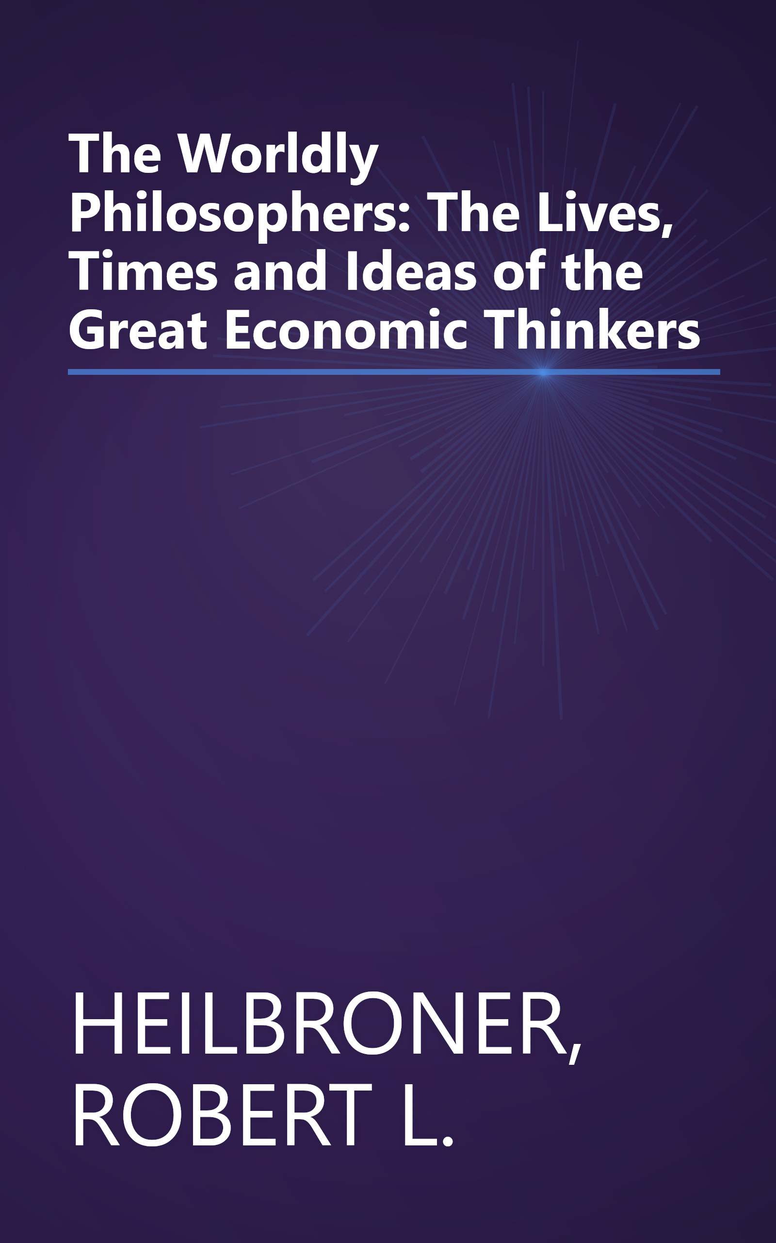 The Worldly Philosophers: The Lives, Times and Ideas of the Great Economic Thinkers book cover