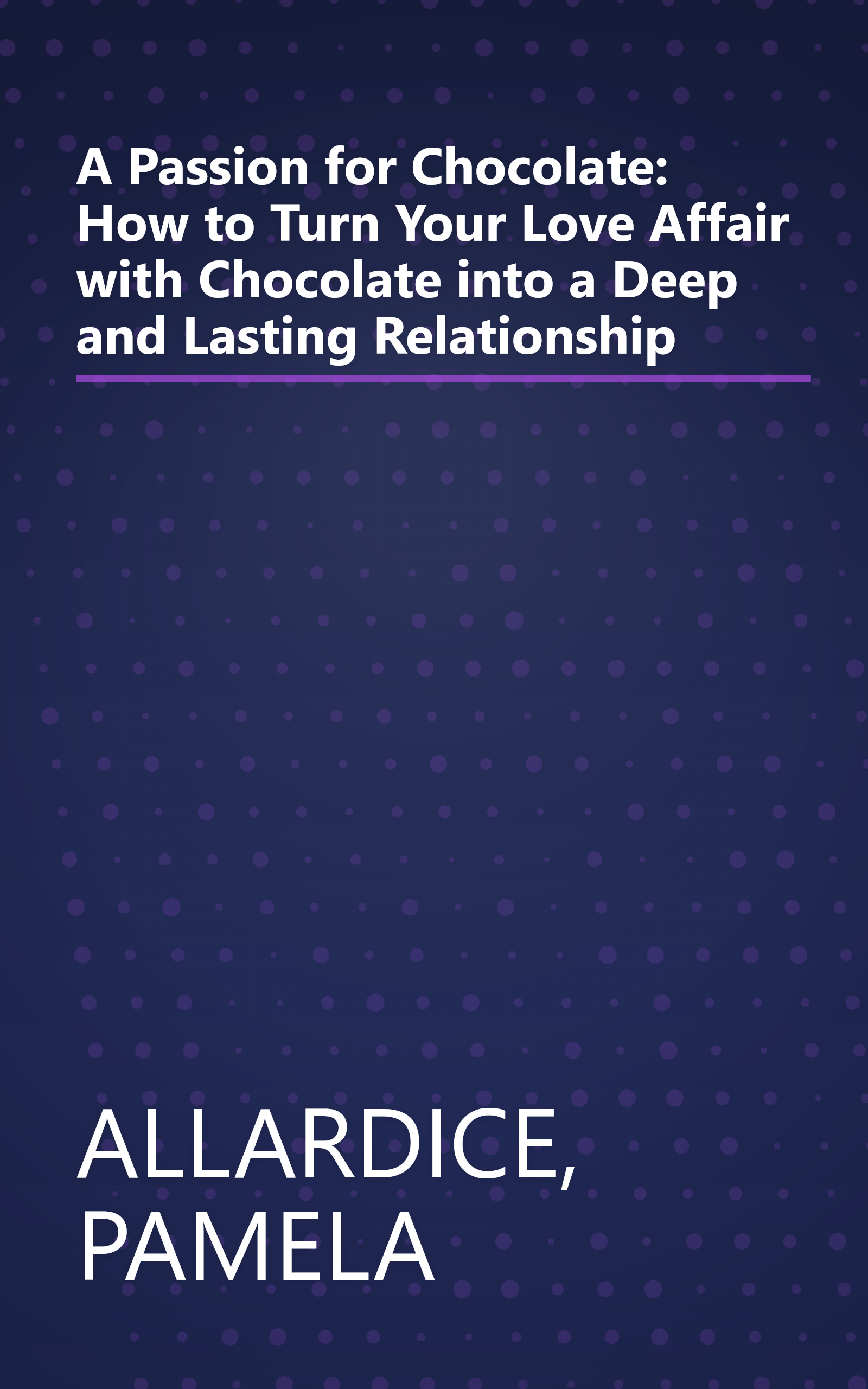 A Passion for Chocolate: How to Turn Your Love Affair with Chocolate into a Deep and Lasting Relationship book cover
