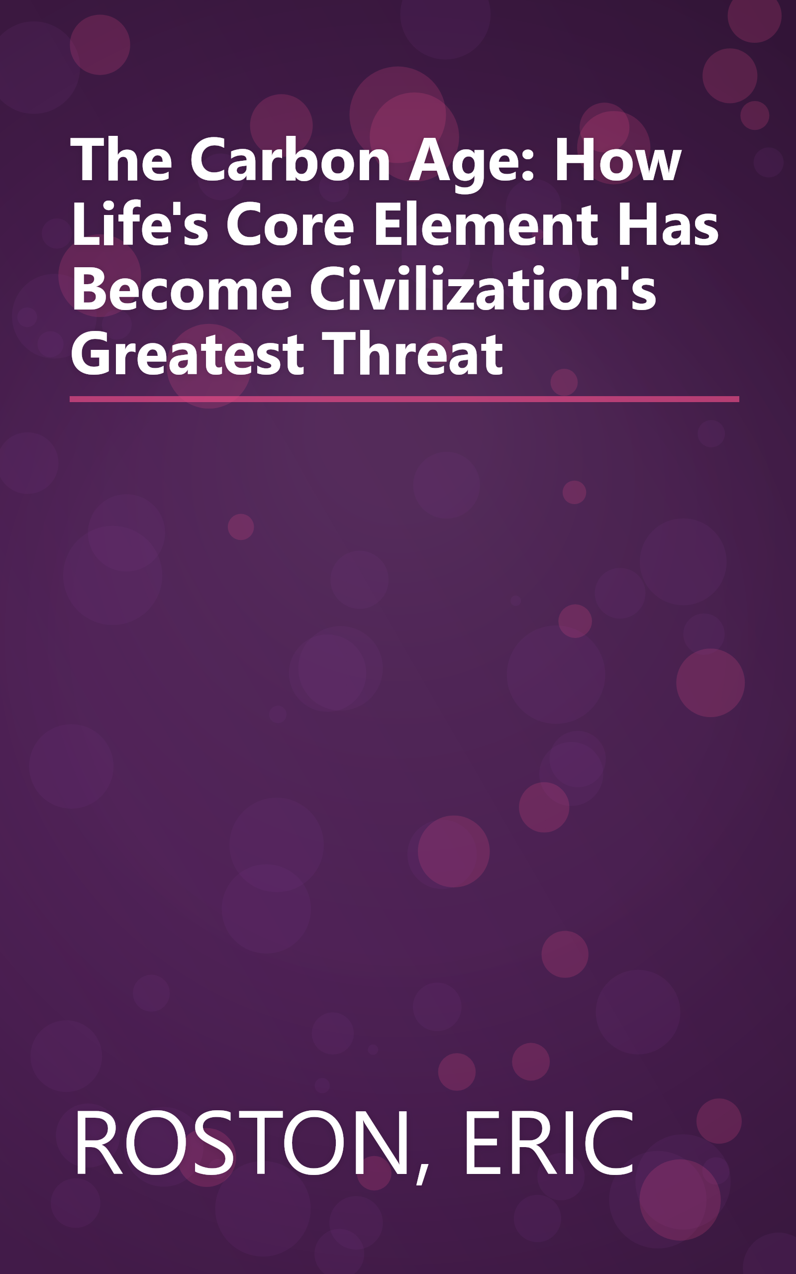 The Carbon Age: How Life's Core Element Has Become Civilization's Greatest Threat book cover