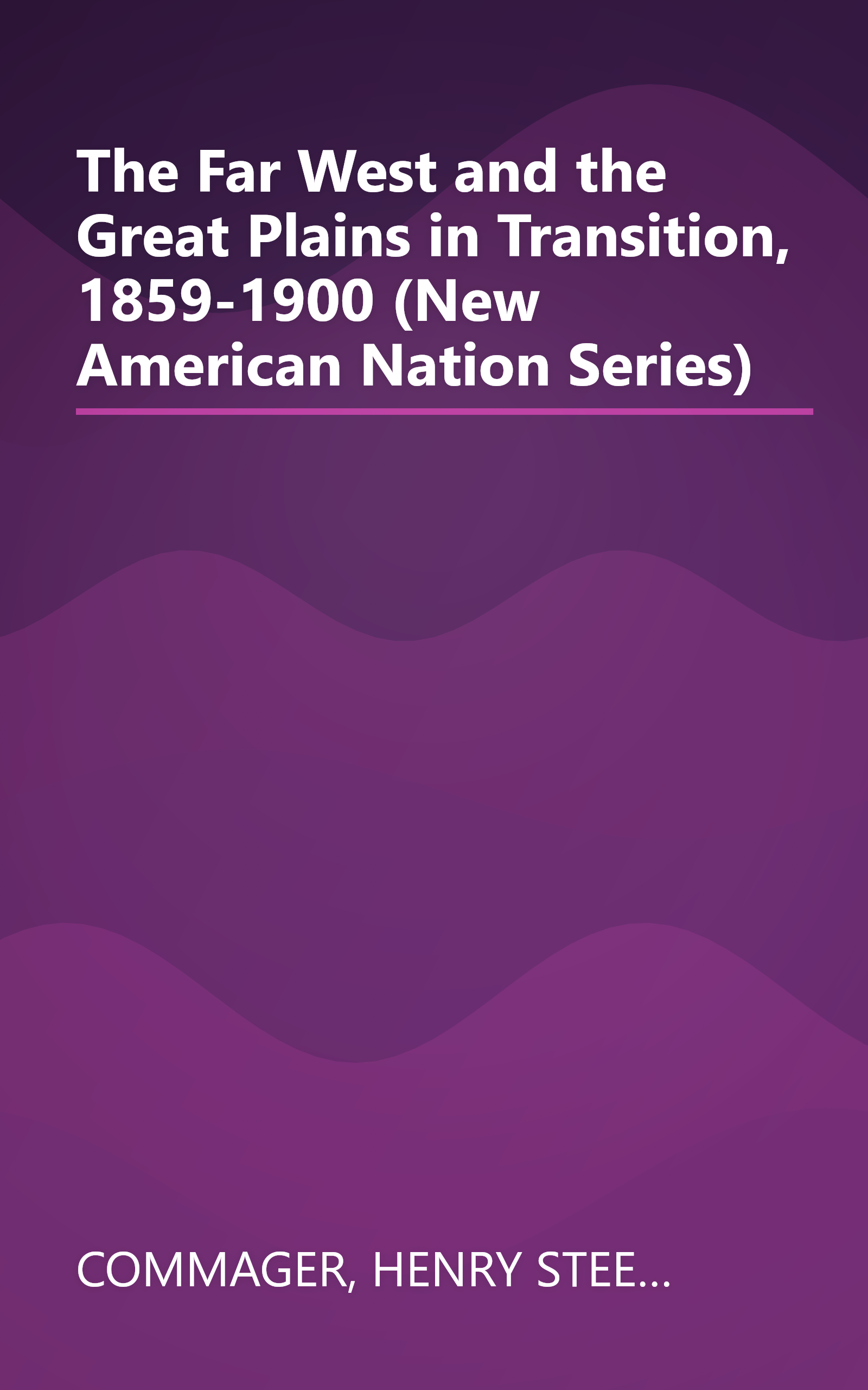 The Far West and the Great Plains in Transition, 1859-1900 (New American Nation Series) book cover
