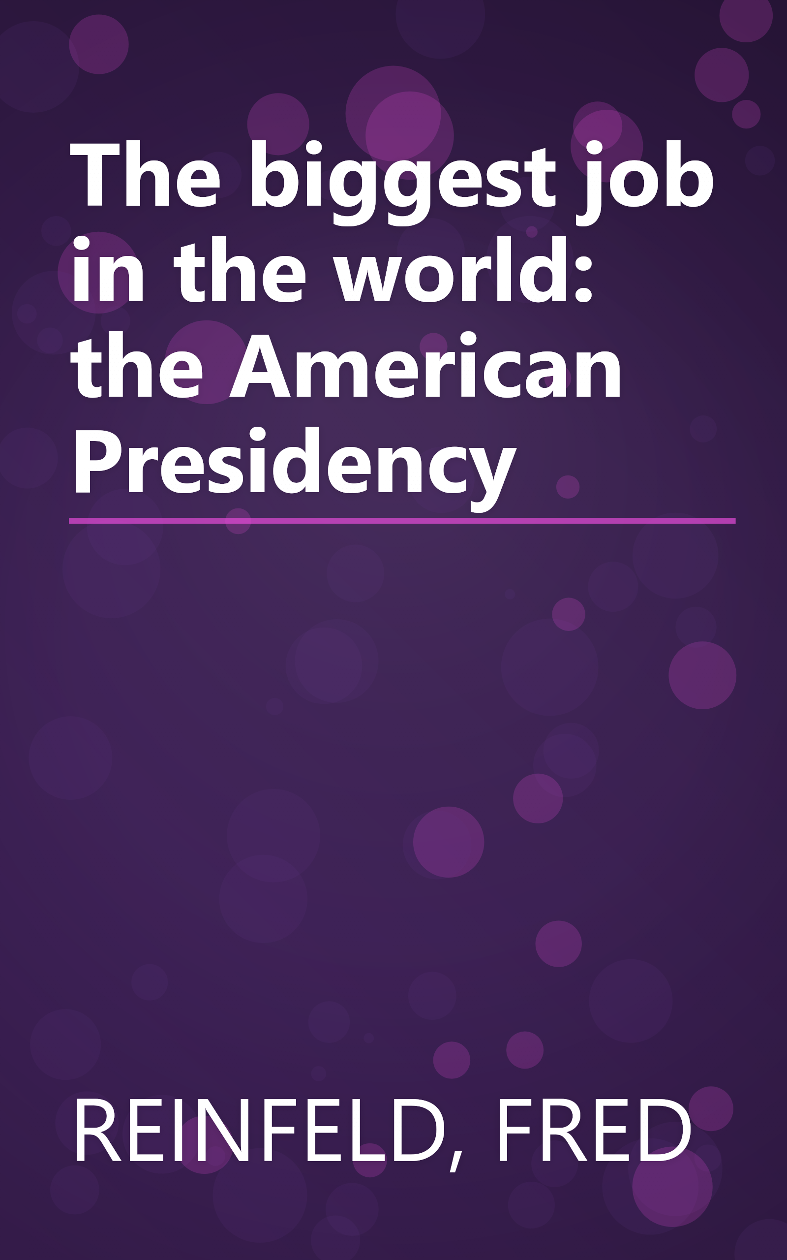 The biggest job in the world: the American Presidency book cover