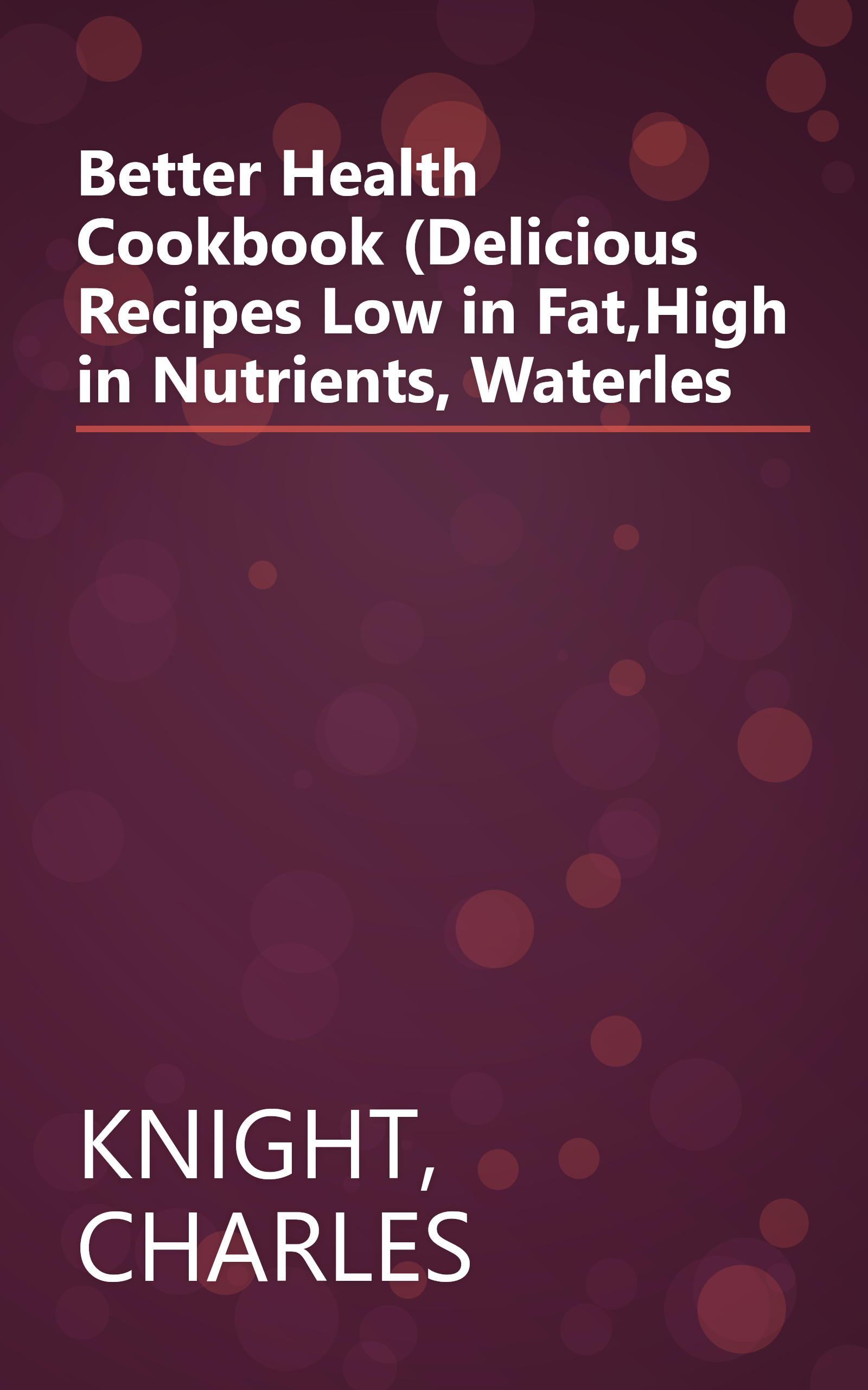 Better Health Cookbook (Delicious Recipes Low in Fat,High in Nutrients, Waterles book cover