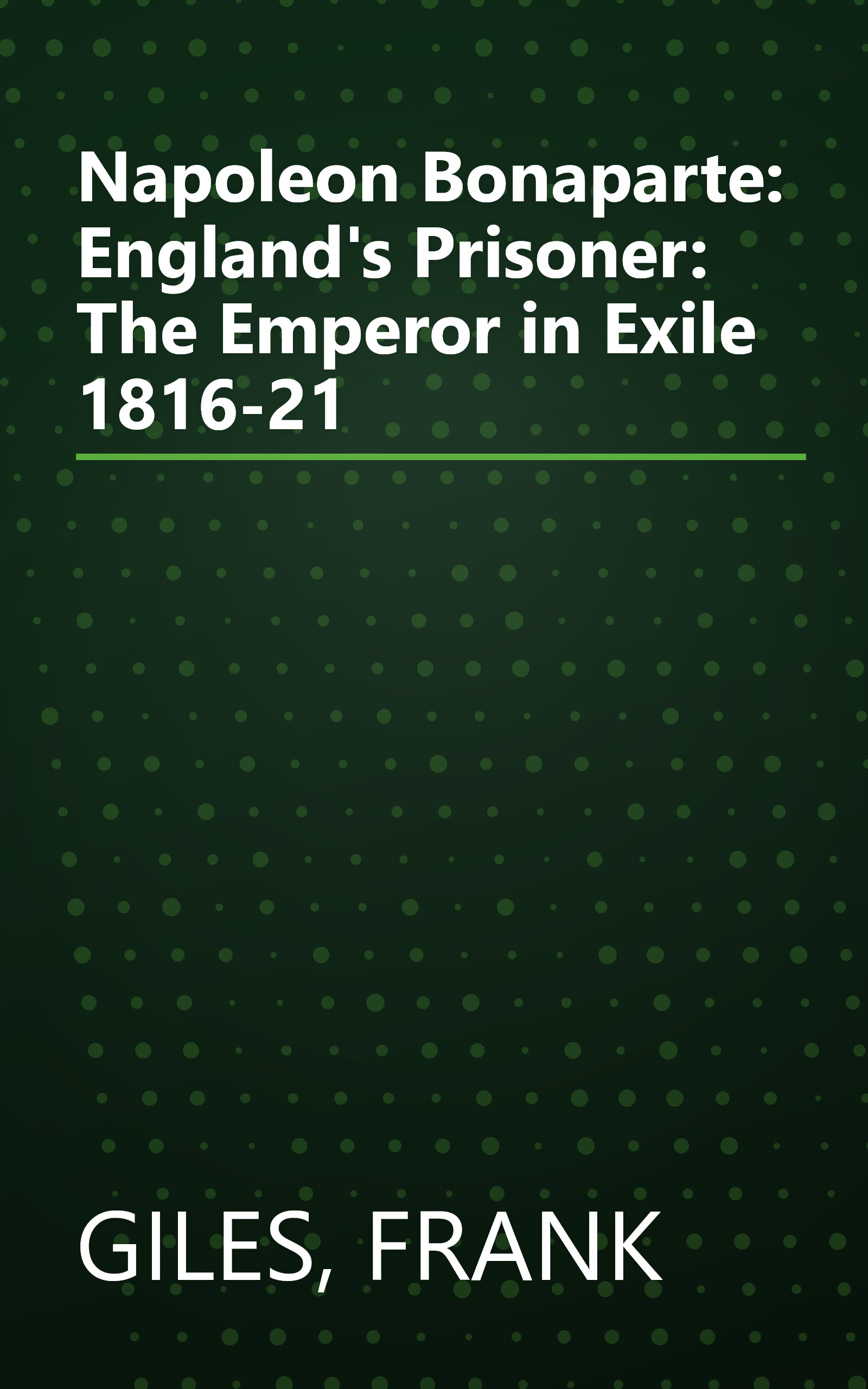 Napoleon Bonaparte: England's Prisoner: The Emperor in Exile 1816-21 book cover