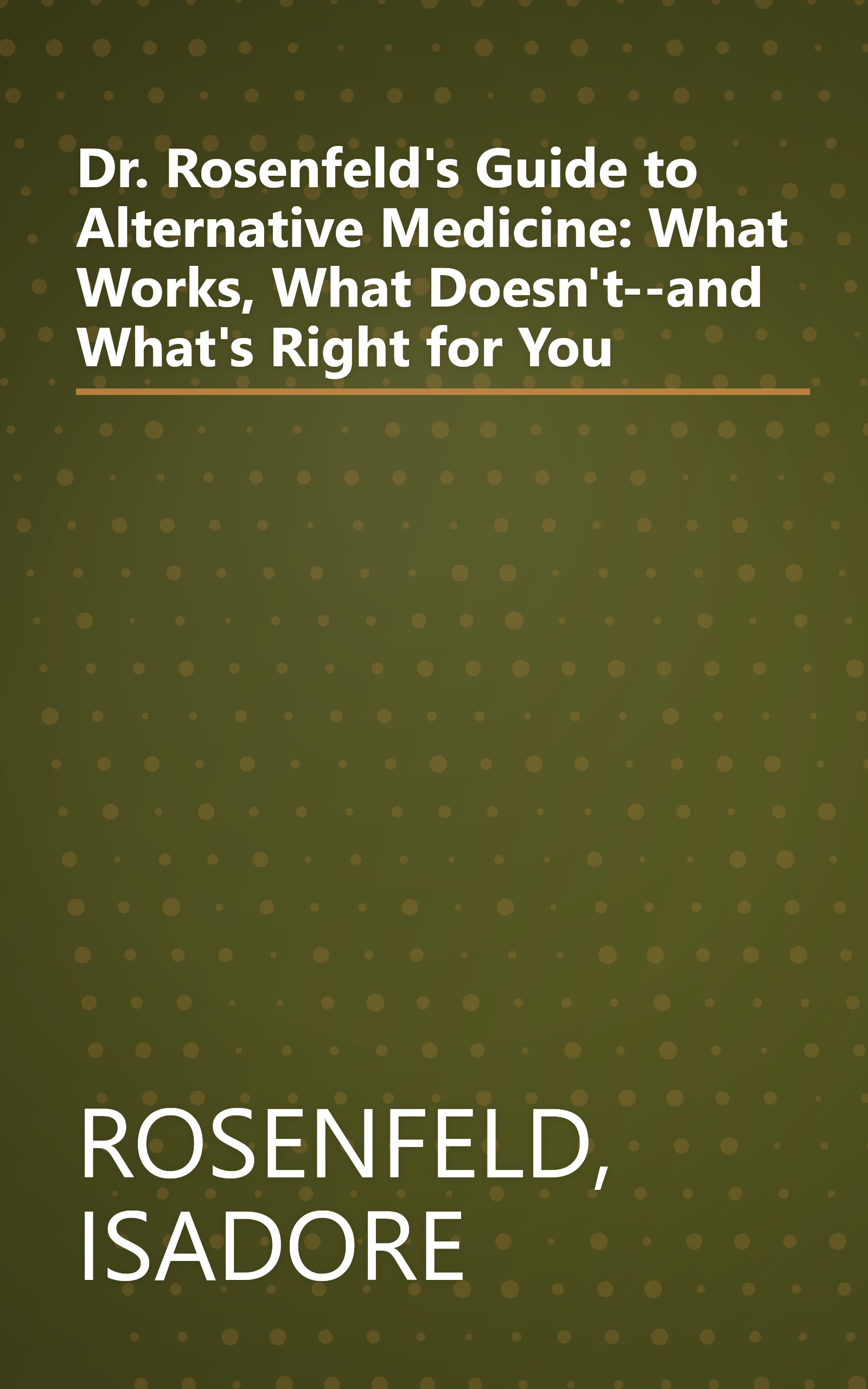 Dr. Rosenfeld's Guide to Alternative Medicine: What Works, What Doesn't--and What's Right for You book cover
