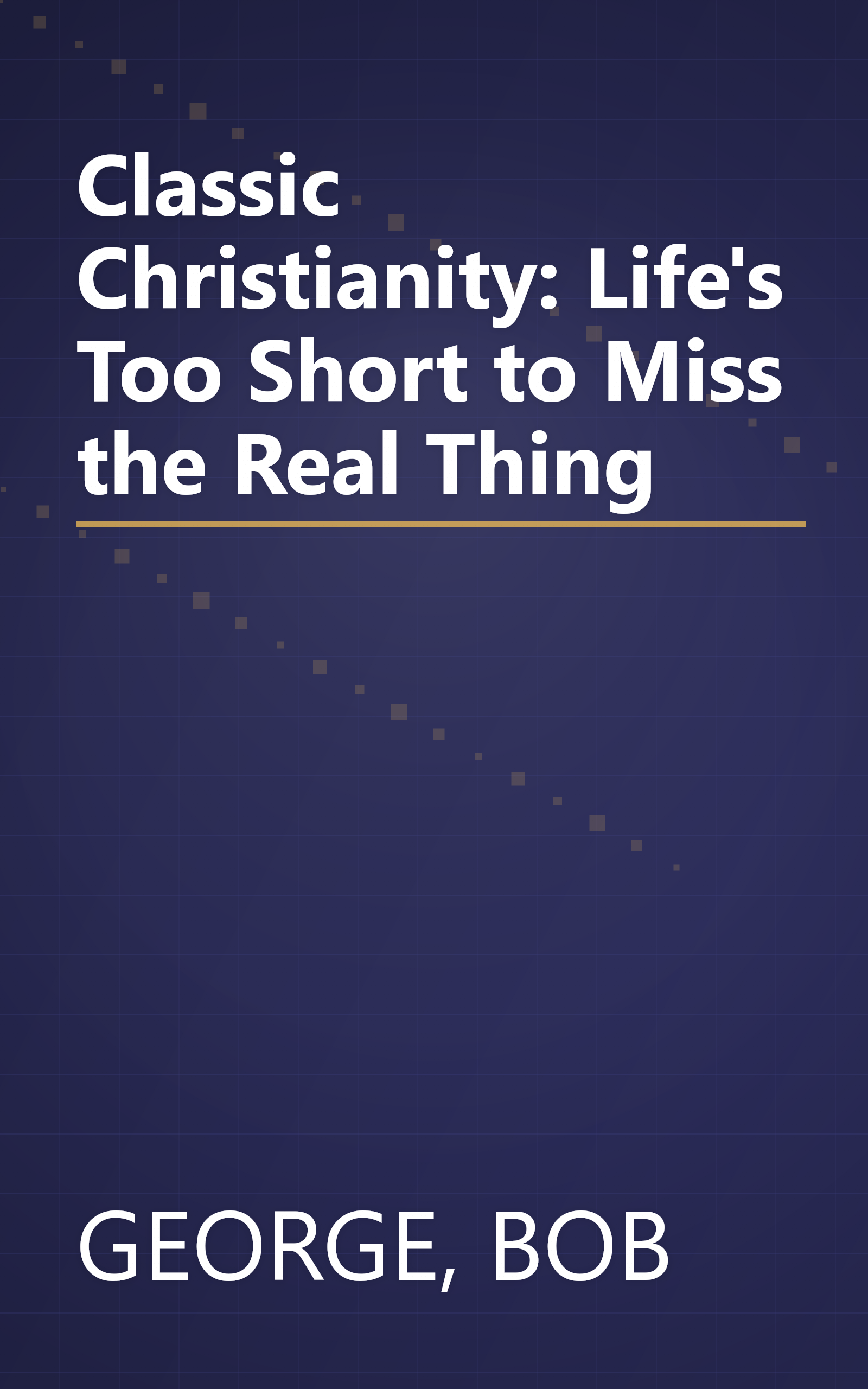 Classic Christianity: Life's Too Short to Miss the Real Thing book cover