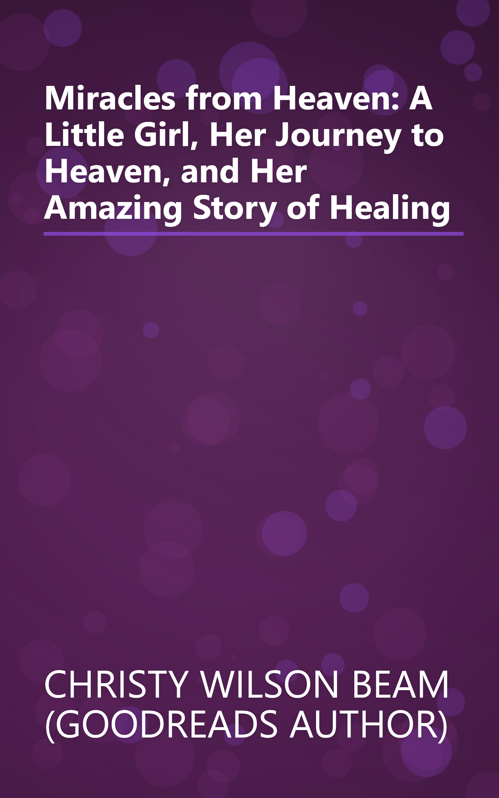 Miracles from Heaven: A Little Girl, Her Journey to Heaven, and Her Amazing Story of Healing book cover
