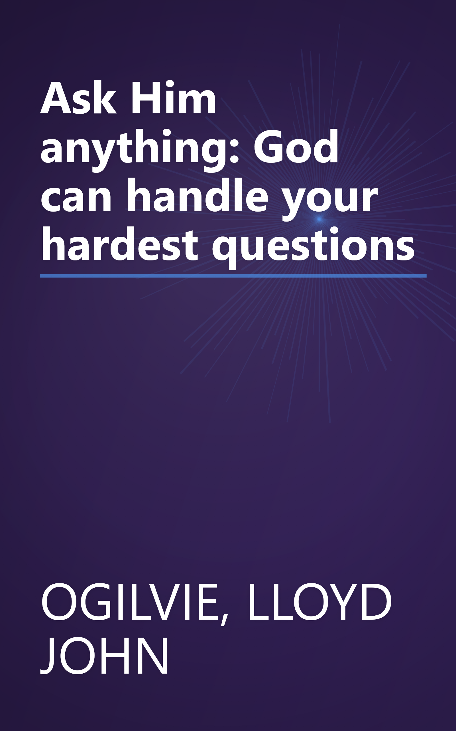 Ask Him anything: God can handle your hardest questions book cover