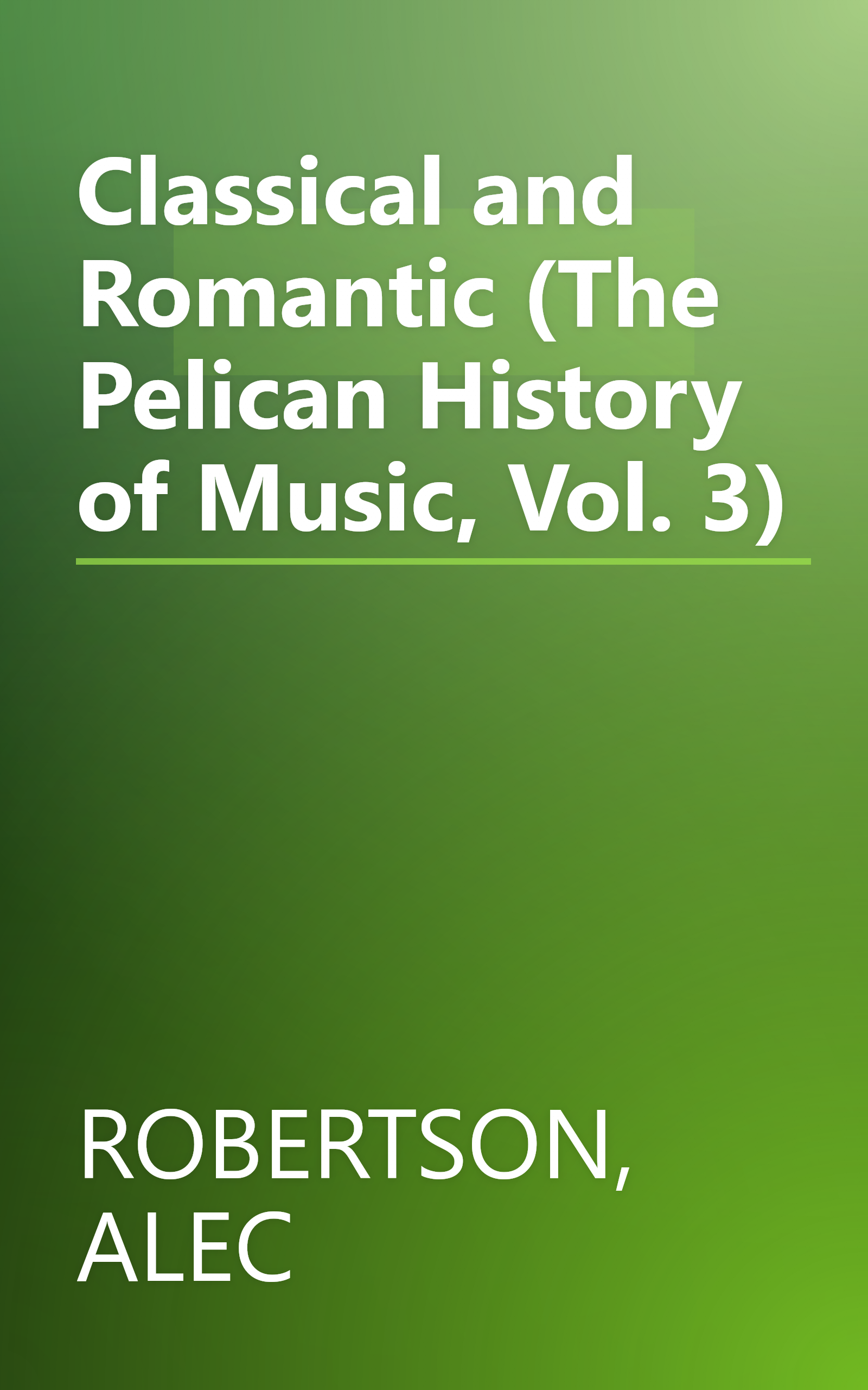Classical and Romantic (The Pelican History of Music, Vol. 3) book cover