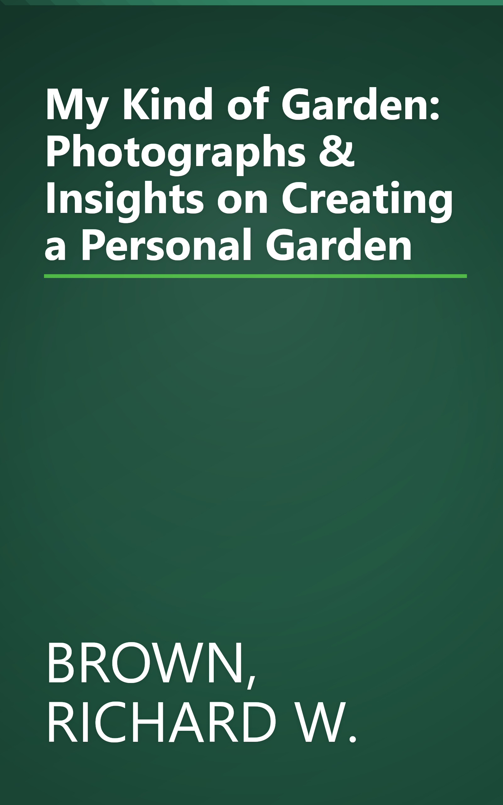 My Kind of Garden: Photographs & Insights on Creating a Personal Garden book cover