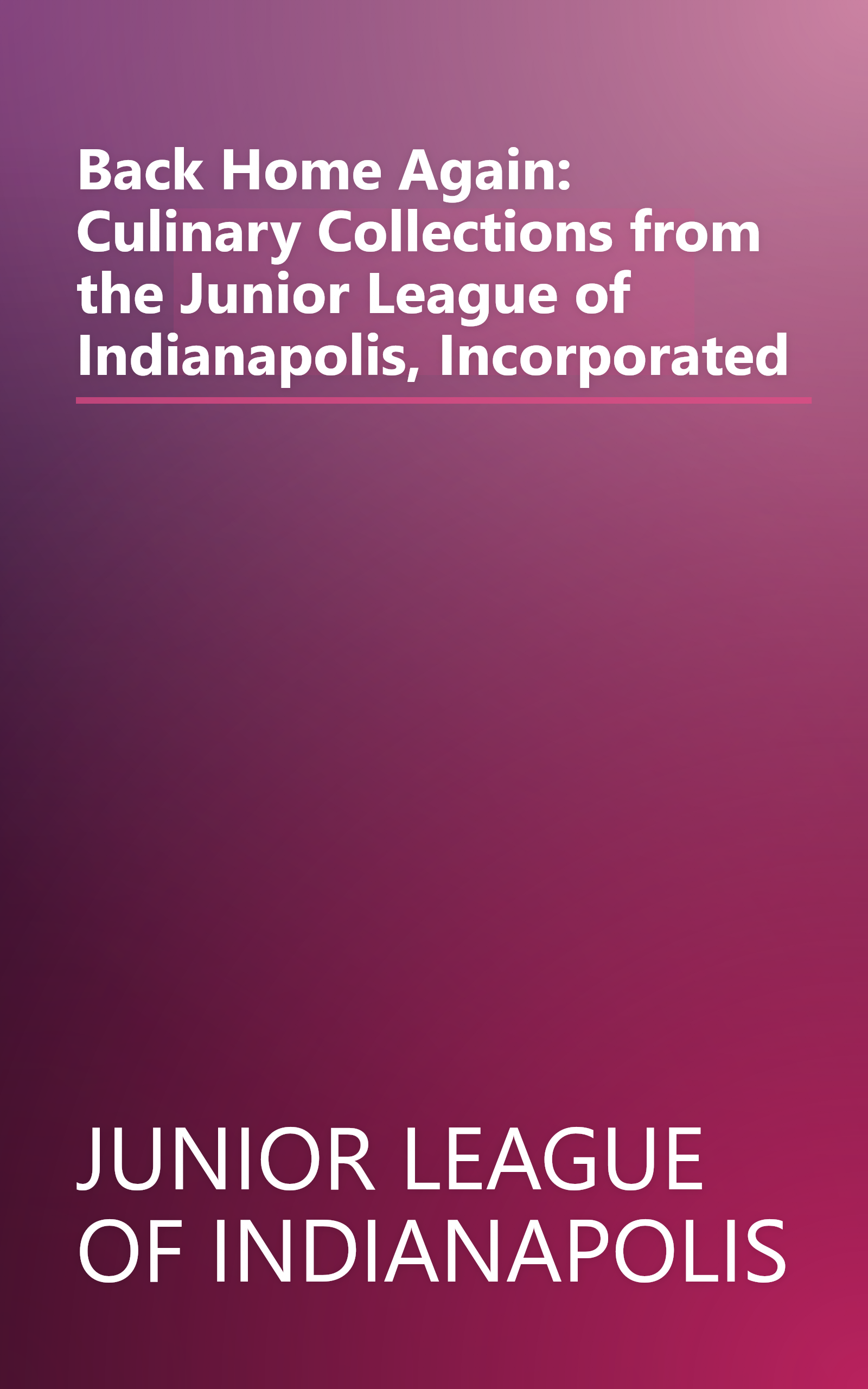 Back Home Again: Culinary Collections from the Junior League of Indianapolis, Incorporated book cover