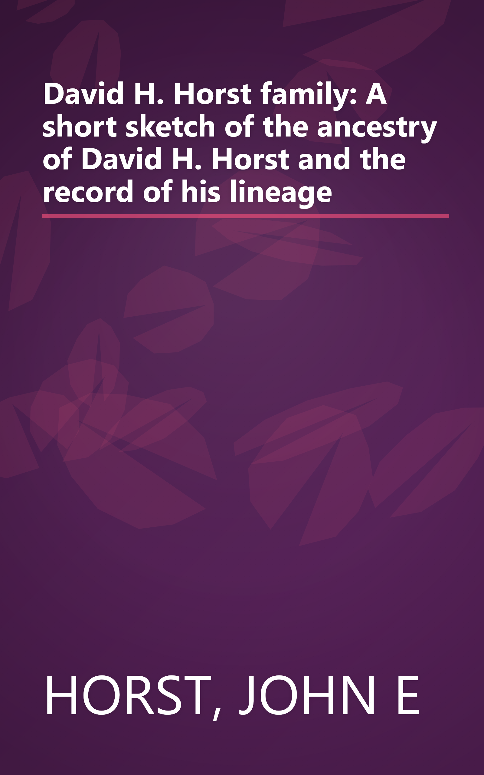 David H. Horst family: A short sketch of the ancestry of David H. Horst and the record of his lineage book cover