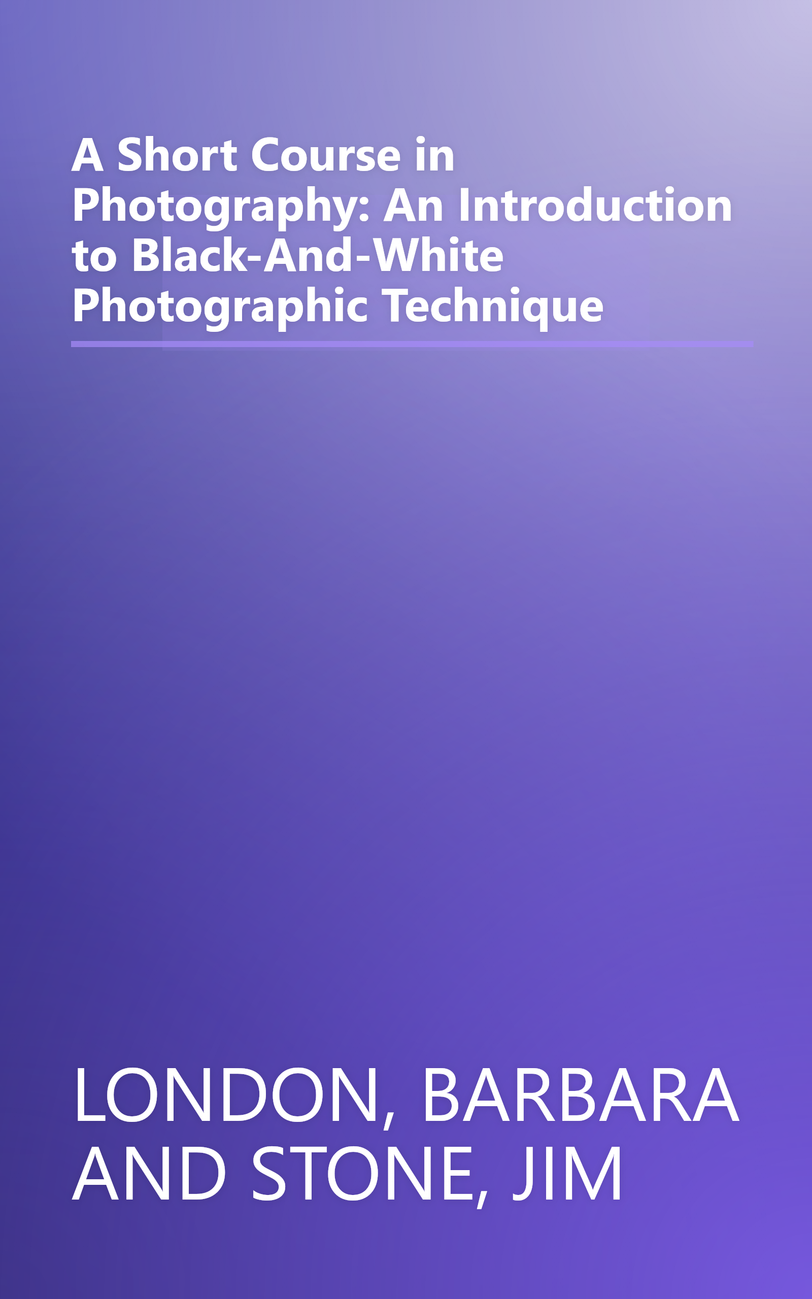 A Short Course in Photography: An Introduction to Black-And-White Photographic Technique book cover