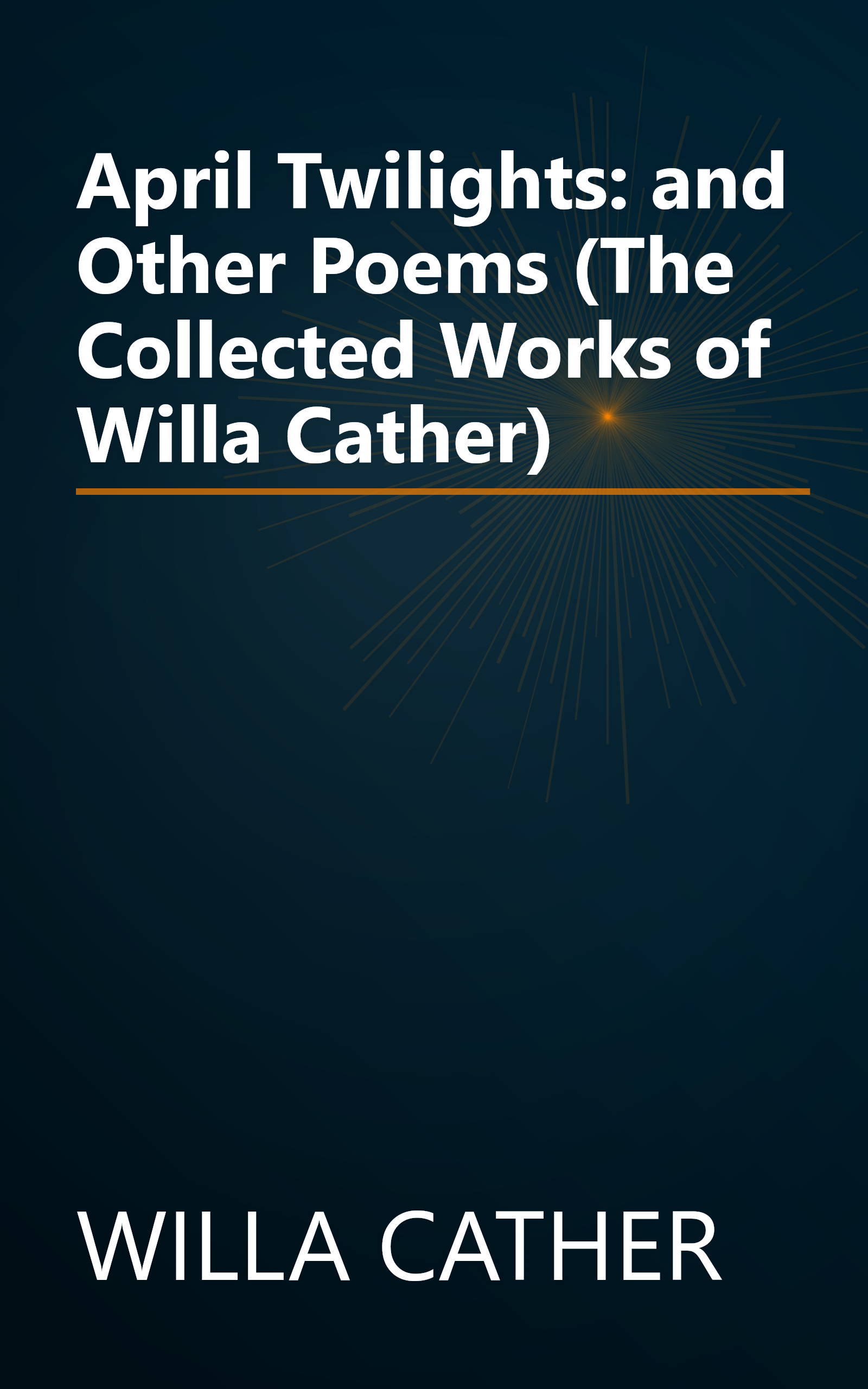 April Twilights: and Other Poems (The Collected Works of Willa Cather) book cover