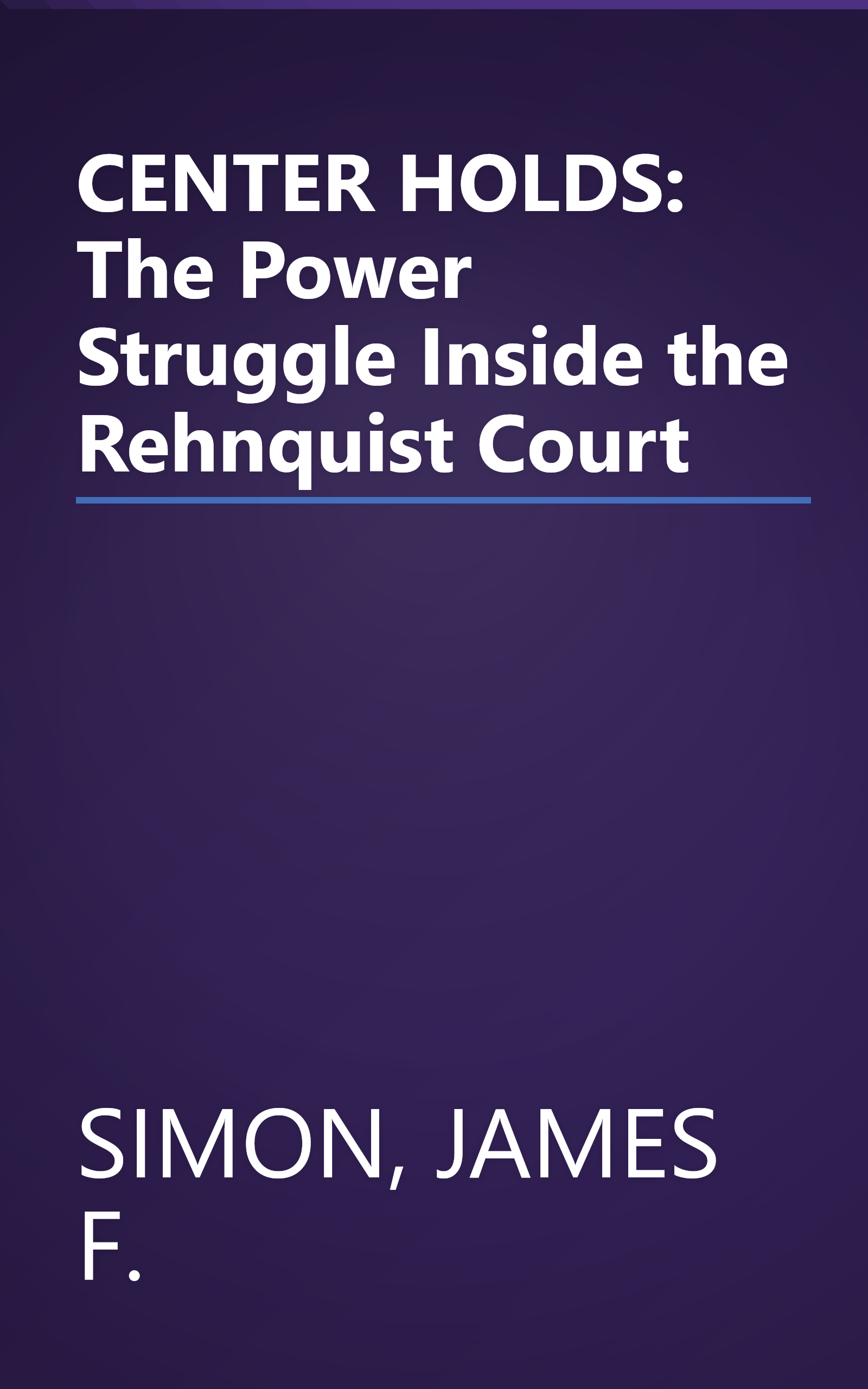 CENTER HOLDS: The Power Struggle Inside the Rehnquist Court book cover