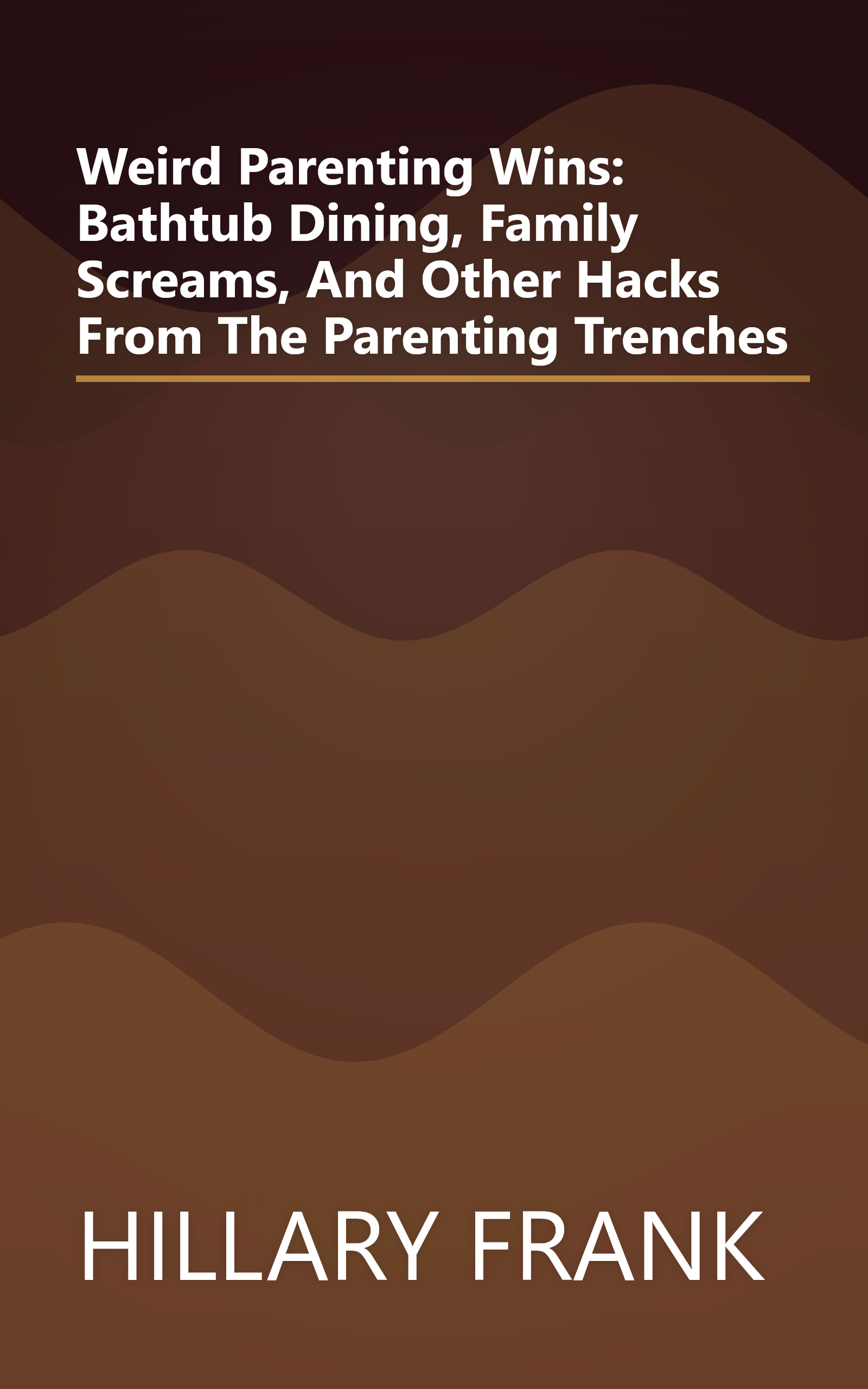 Weird Parenting Wins: Bathtub Dining, Family Screams, And Other Hacks From The Parenting Trenches book cover