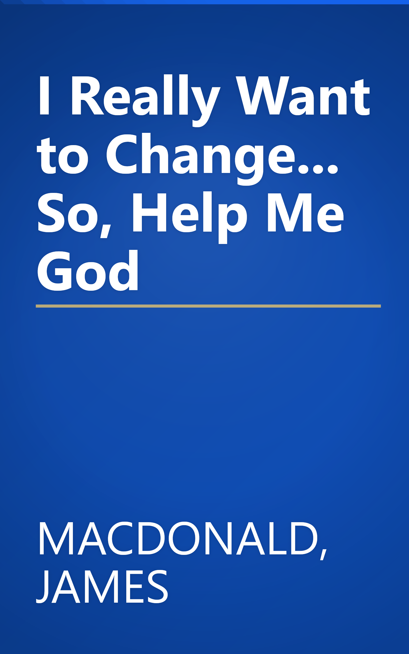 I Really Want to Change... So, Help Me God book cover