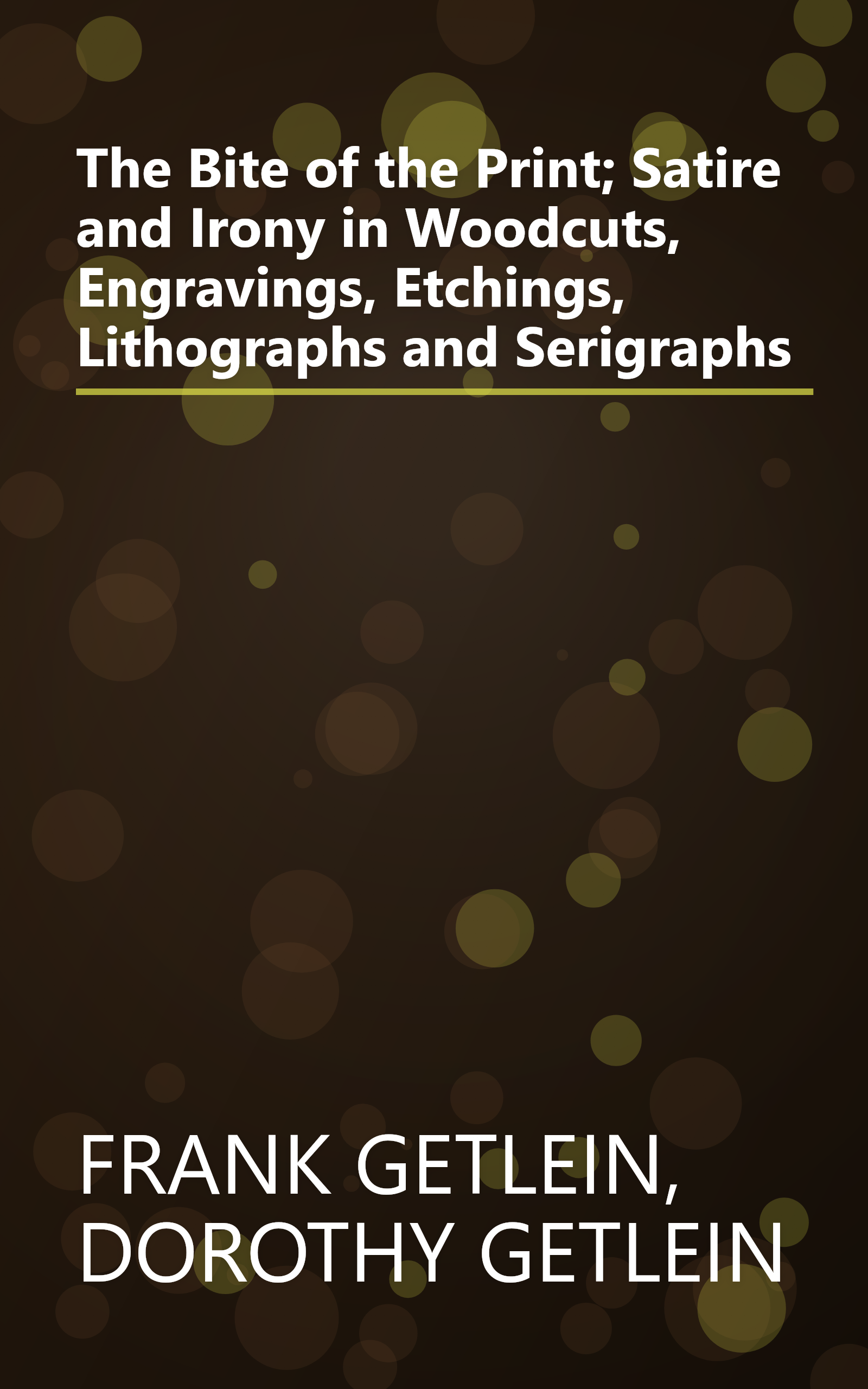 The Bite of the Print; Satire and Irony in Woodcuts, Engravings, Etchings, Lithographs and Serigraphs book cover