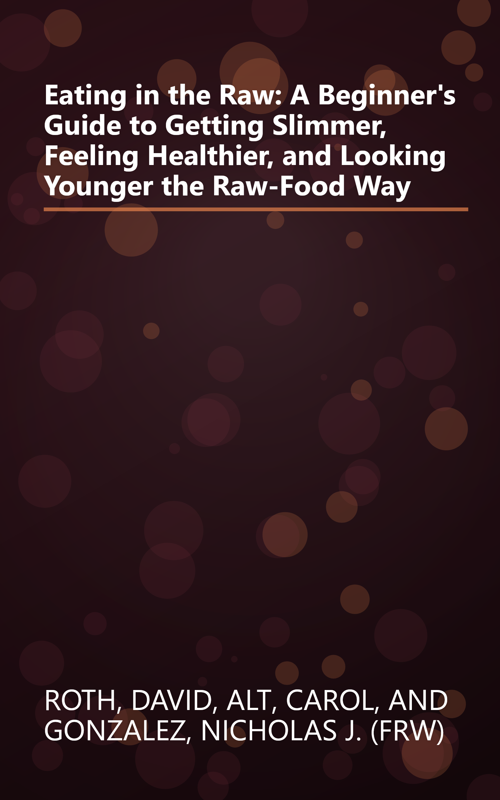 Eating in the Raw: A Beginner's Guide to Getting Slimmer, Feeling Healthier, and Looking Younger the Raw-Food Way book cover