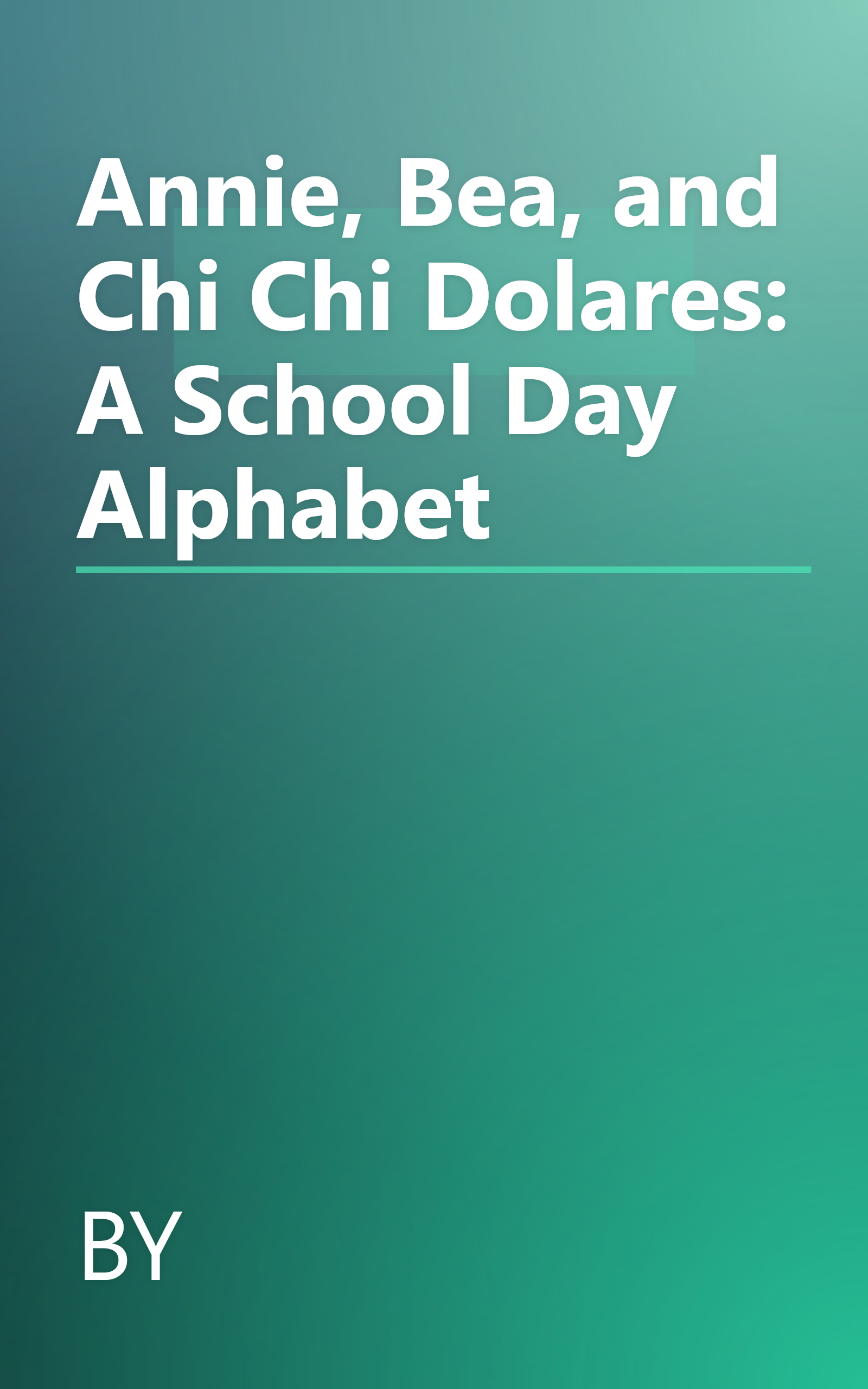 Annie, Bea, and Chi Chi Dolares: A School Day Alphabet book cover