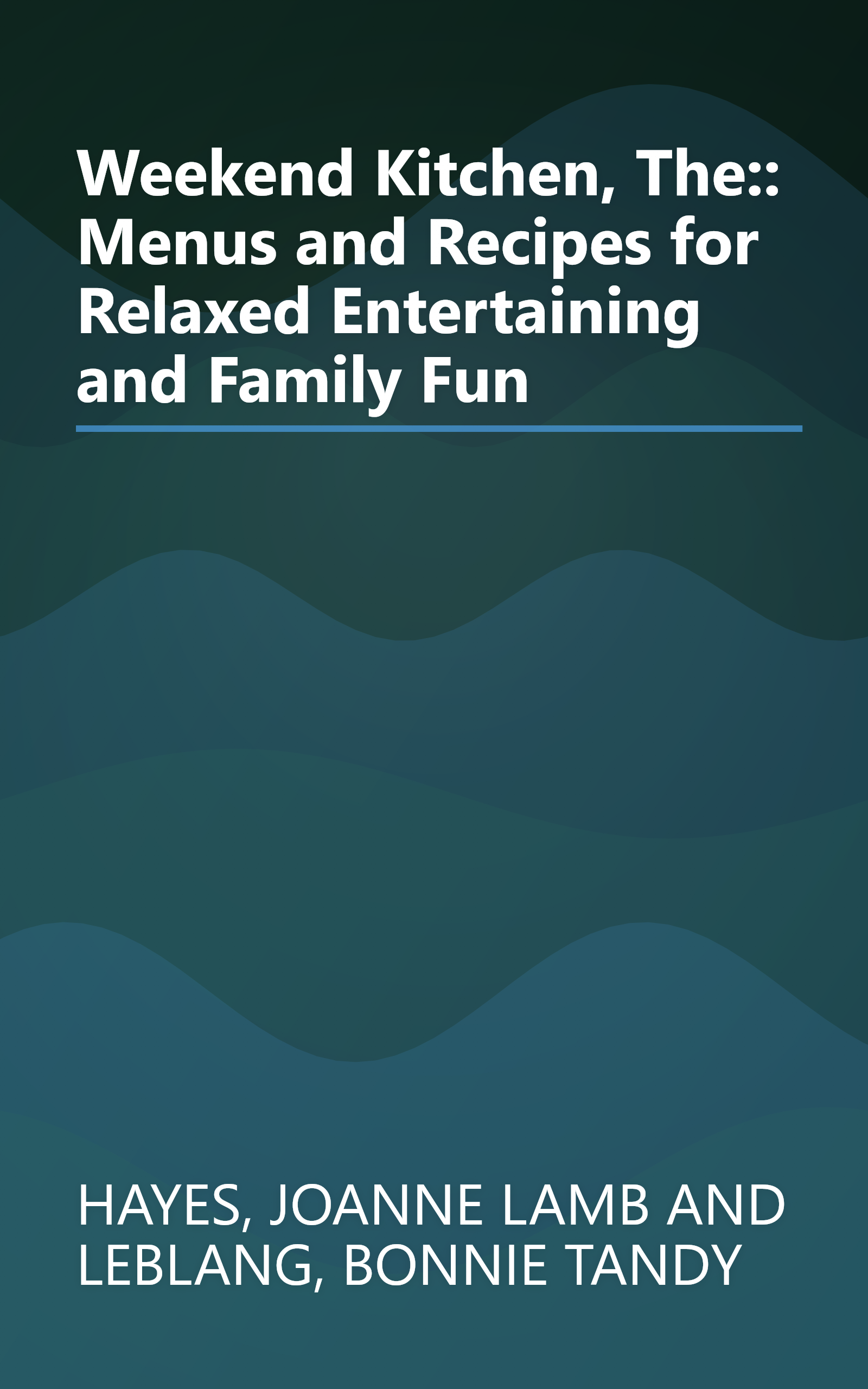 Weekend Kitchen, The:: Menus and Recipes for Relaxed Entertaining and Family Fun book cover