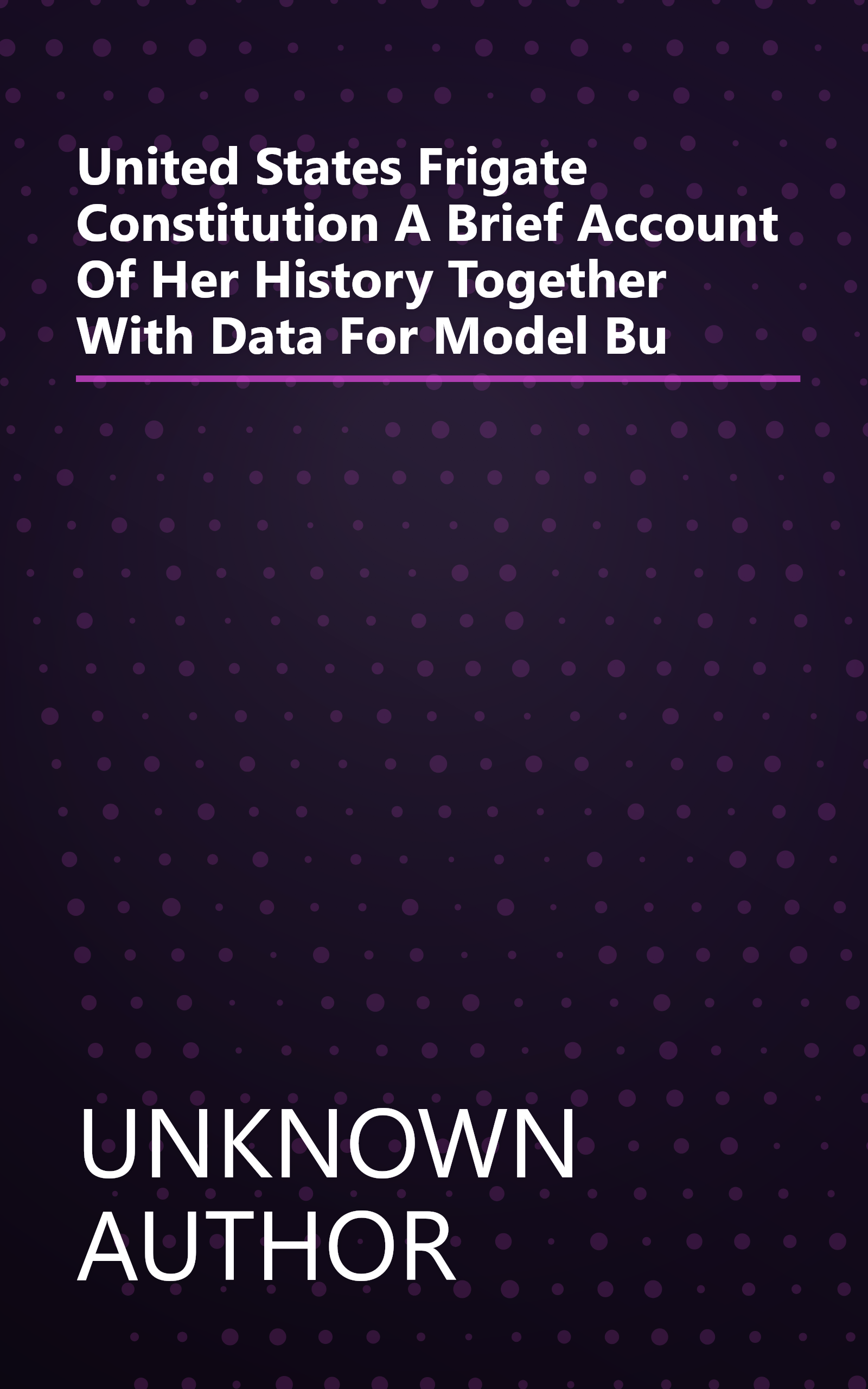United States Frigate  Constitution  A Brief Account Of Her History  Together With Data For Model Bu book cover
