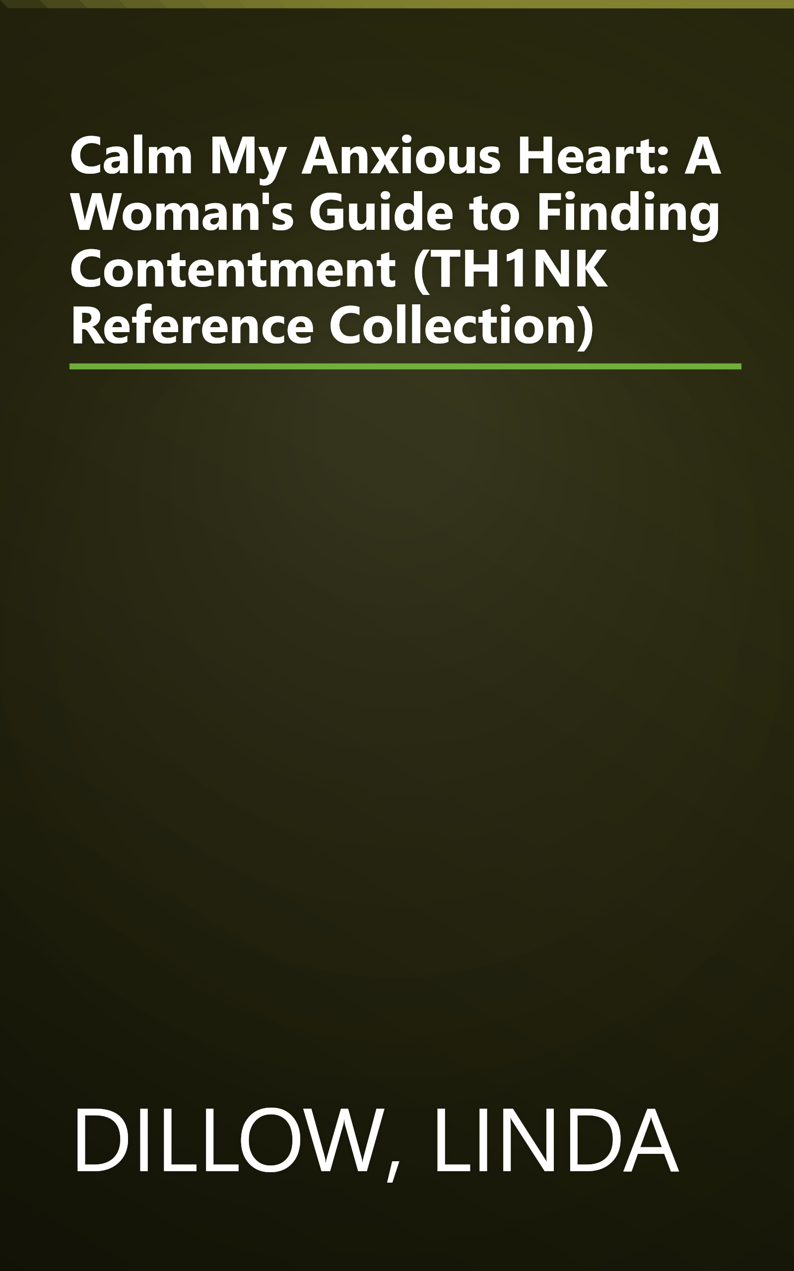 Calm My Anxious Heart: A Woman's Guide to Finding Contentment (TH1NK Reference Collection) book cover