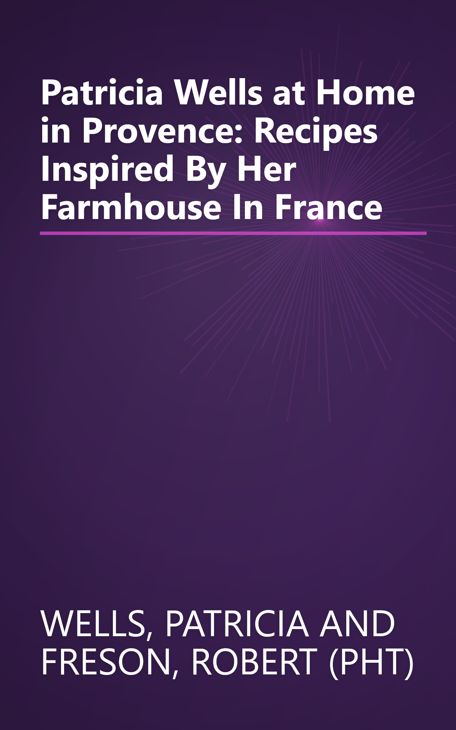 Patricia Wells at Home in Provence: Recipes Inspired By Her Farmhouse In France book cover